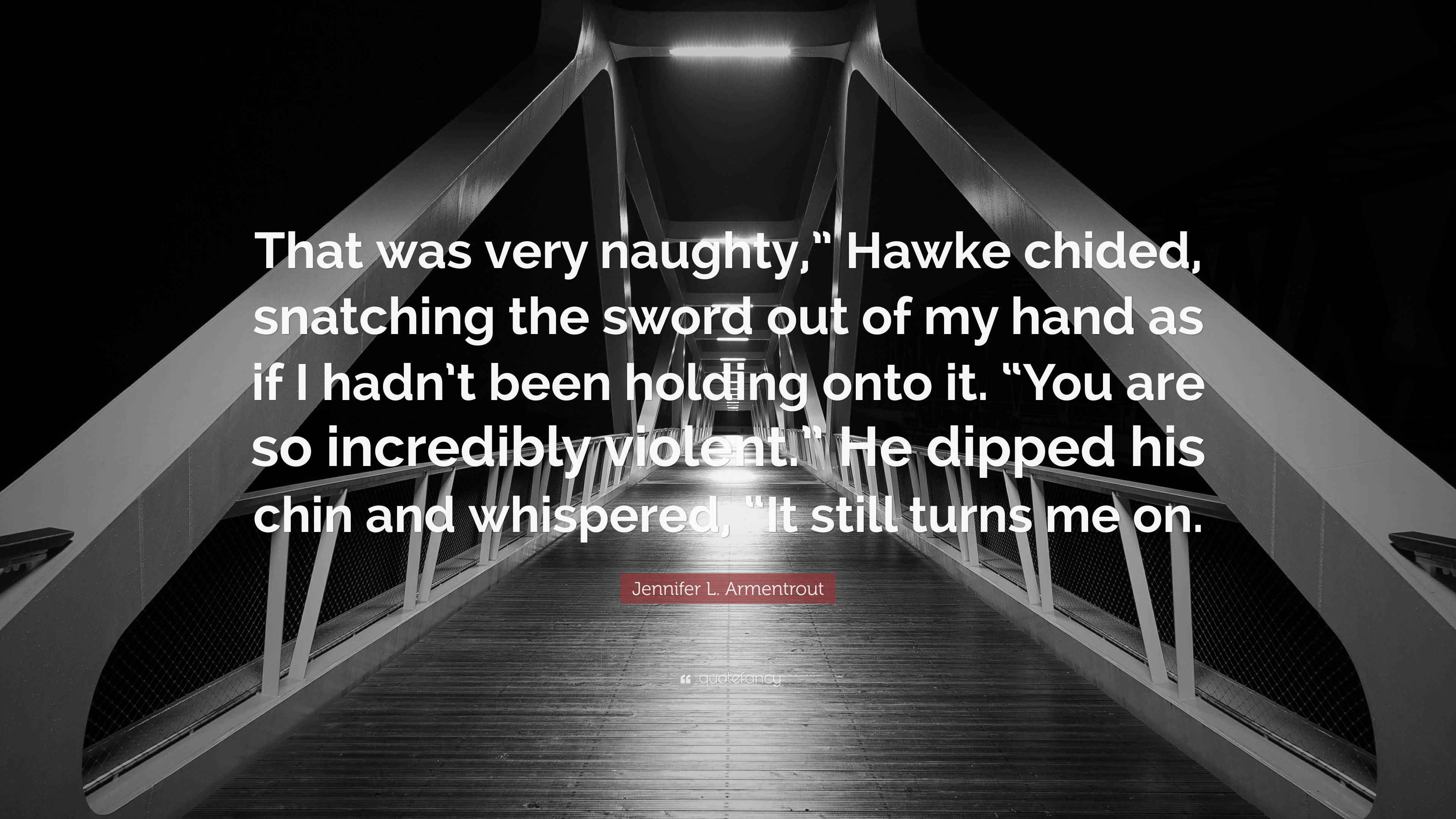 Jennifer L. Armentrout Quote: “That was very naughty,” Hawke chided ...