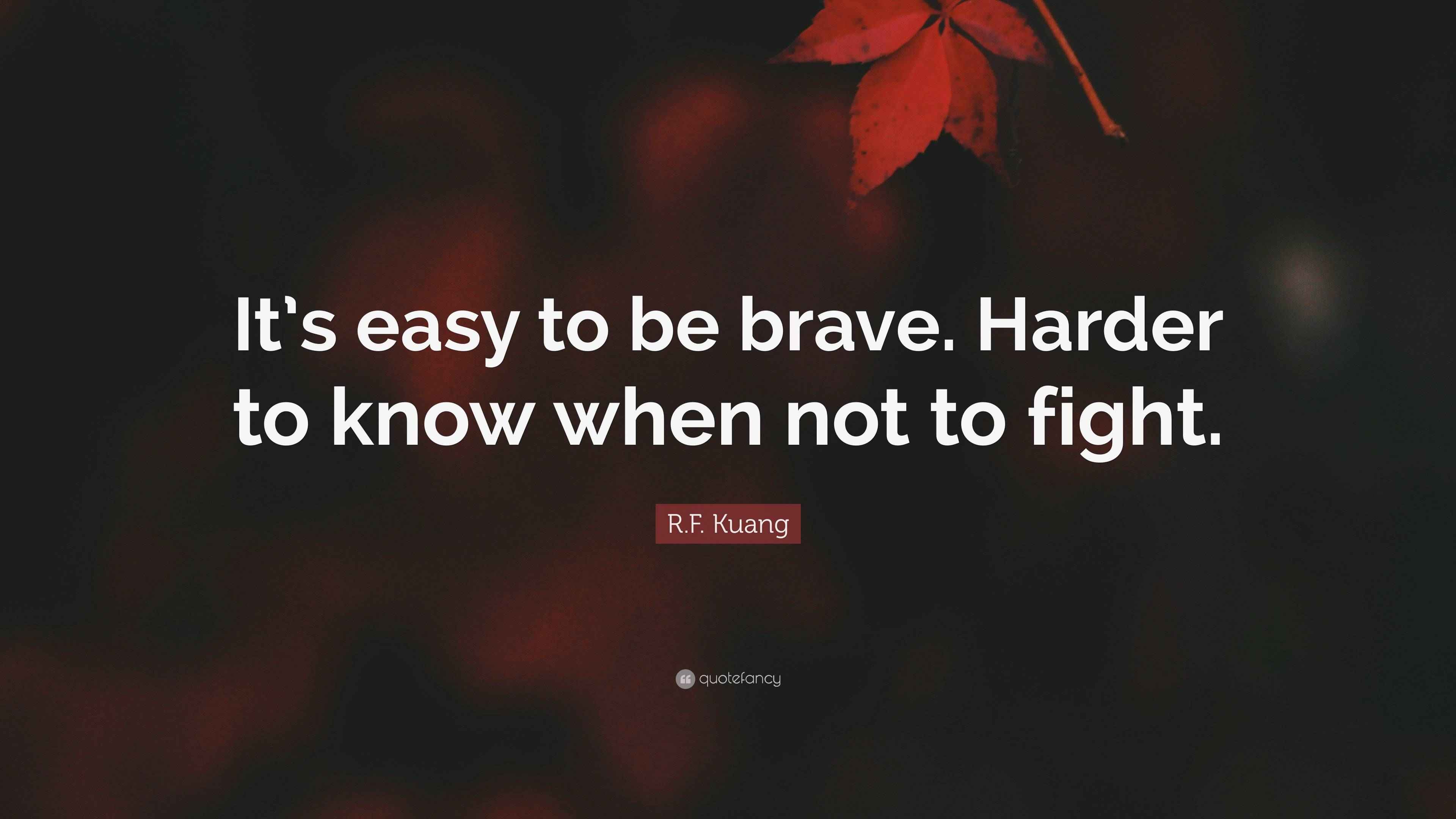 R.F. Kuang Quote: “It’s easy to be brave. Harder to know when not to ...