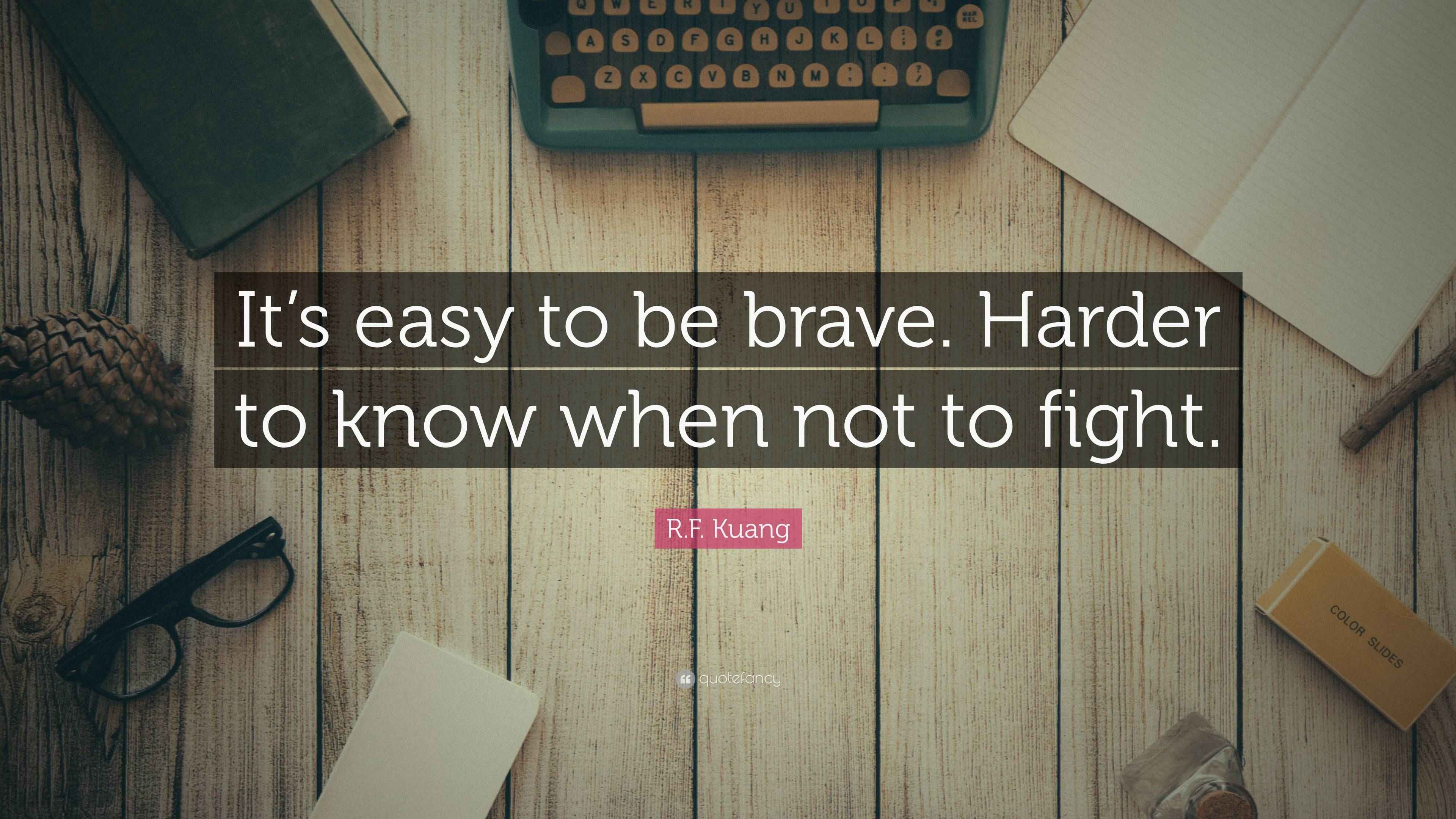 R.F. Kuang Quote: “It’s easy to be brave. Harder to know when not to ...