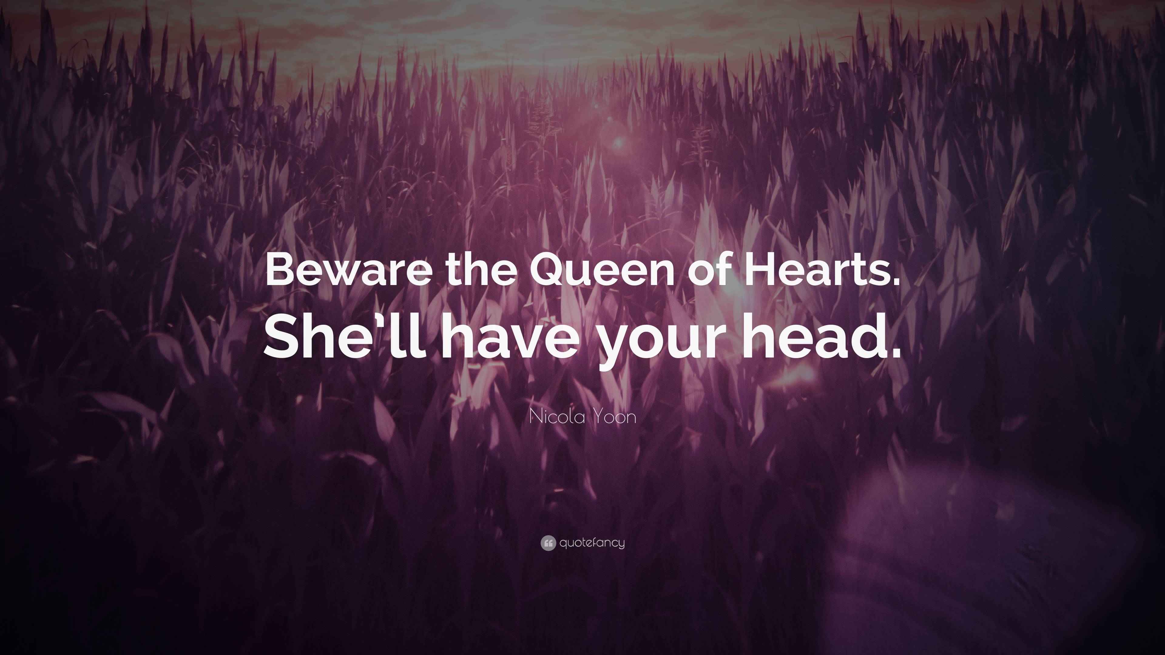 Nicola Yoon Quote: “Beware the Queen of Hearts. She’ll have your head.”