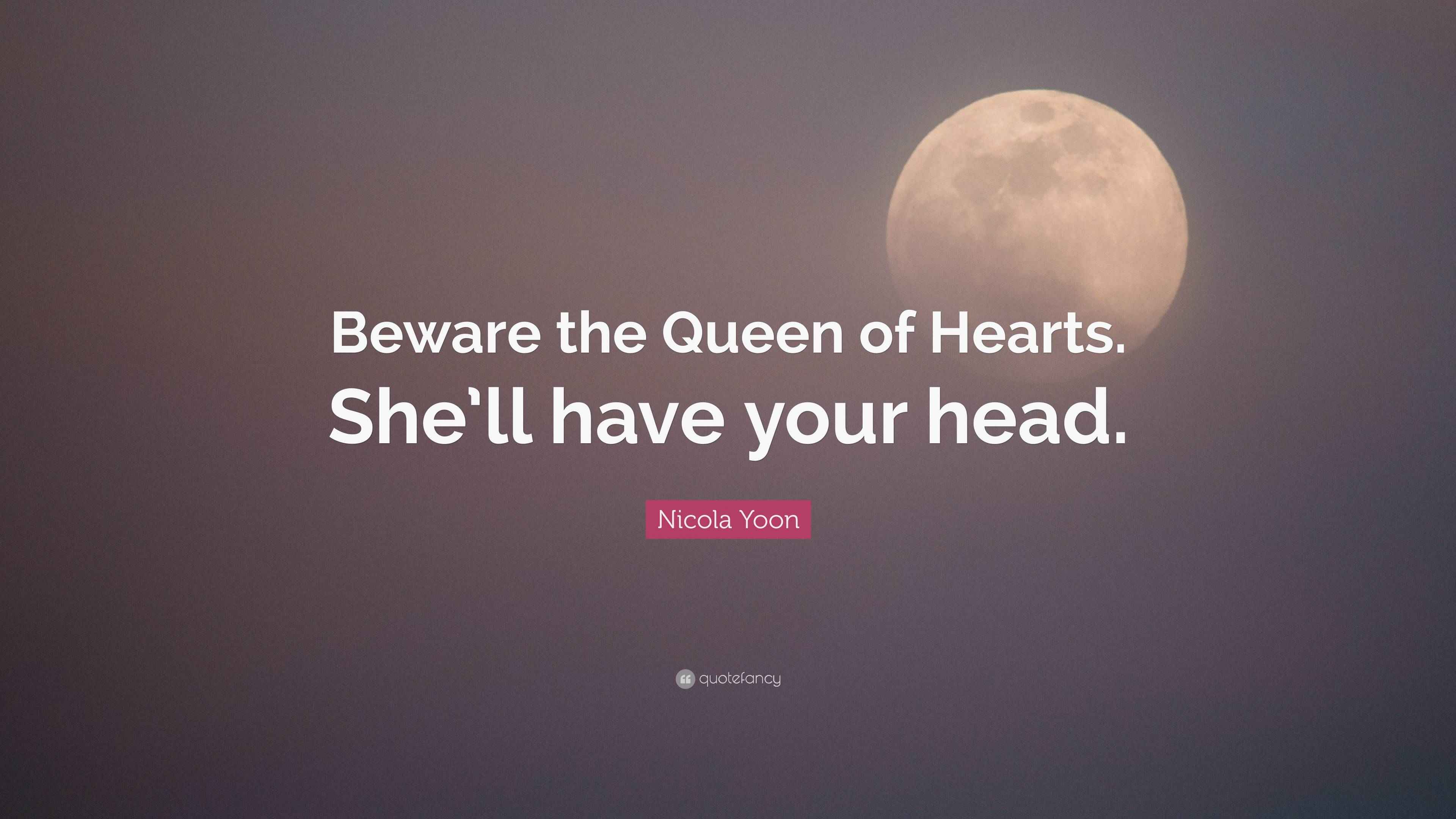 Nicola Yoon Quote: “Beware the Queen of Hearts. She’ll have your head.”
