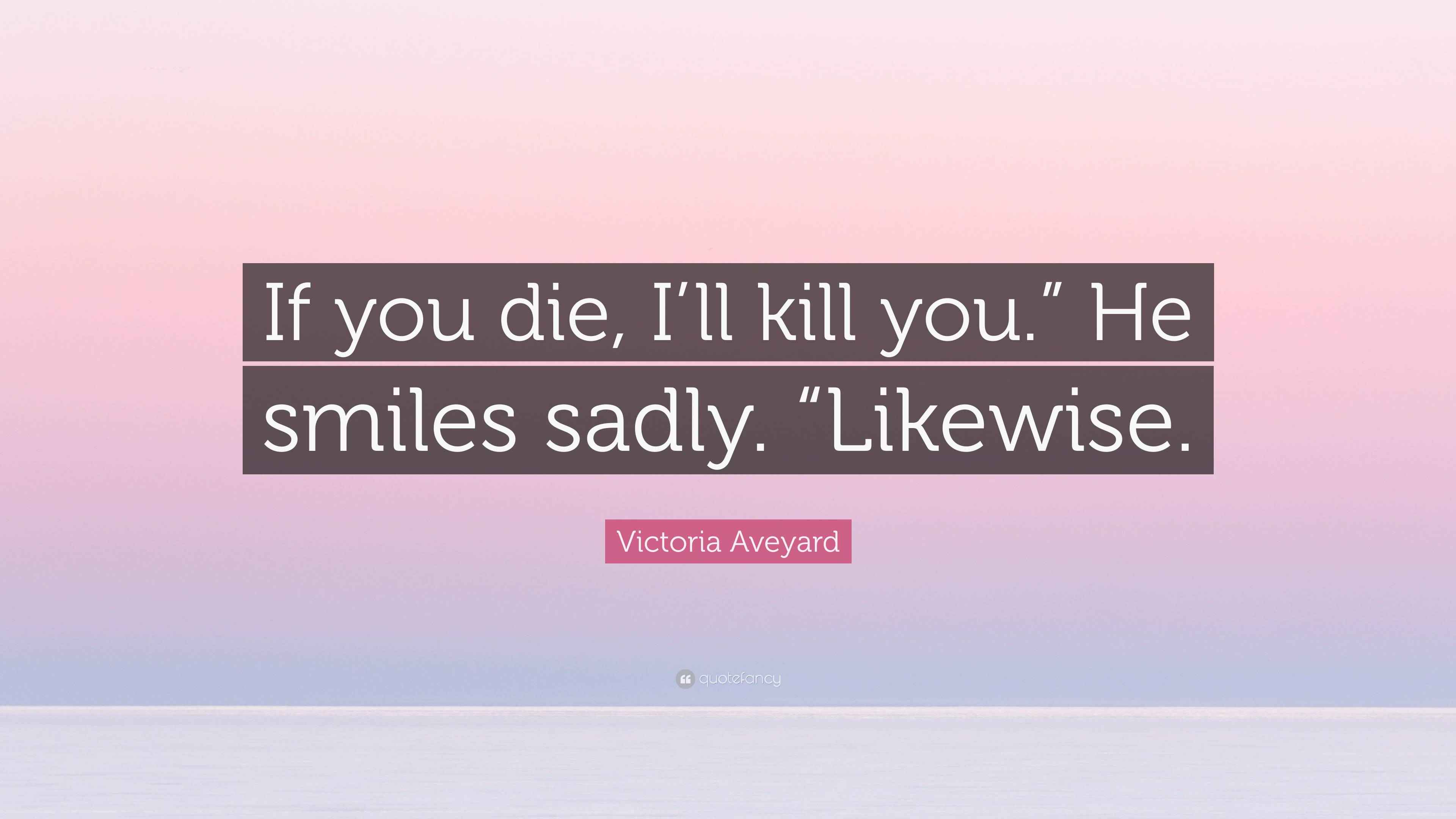 Victoria Aveyard Quote: “If you die, I’ll kill you.” He smiles sadly ...