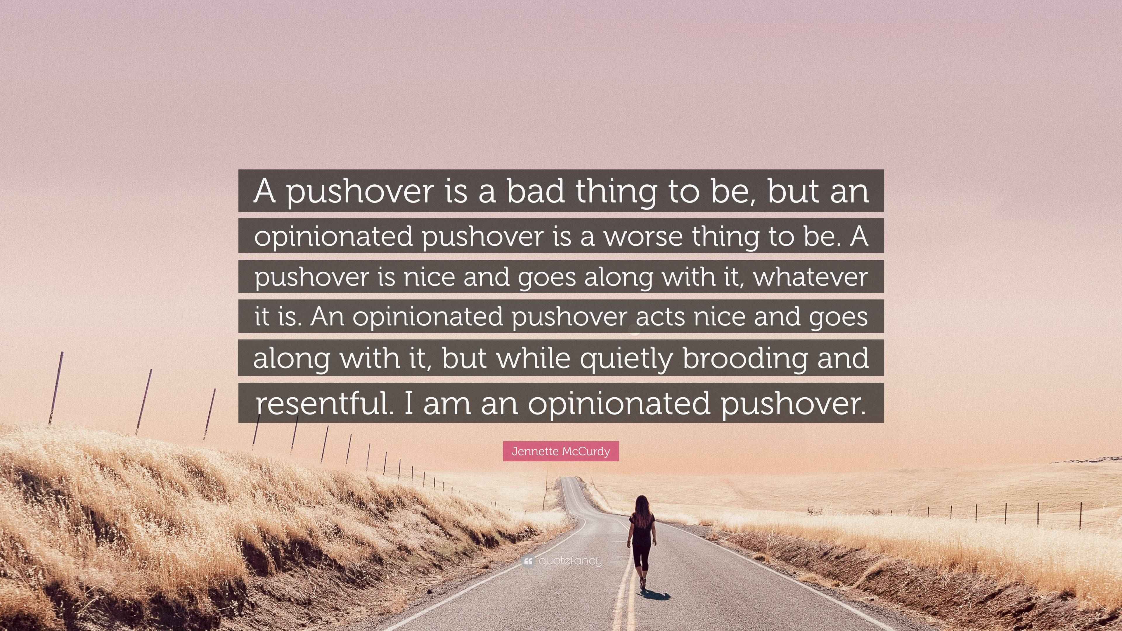 Jennette McCurdy Quote: “A pushover is a bad thing to be, but an ...