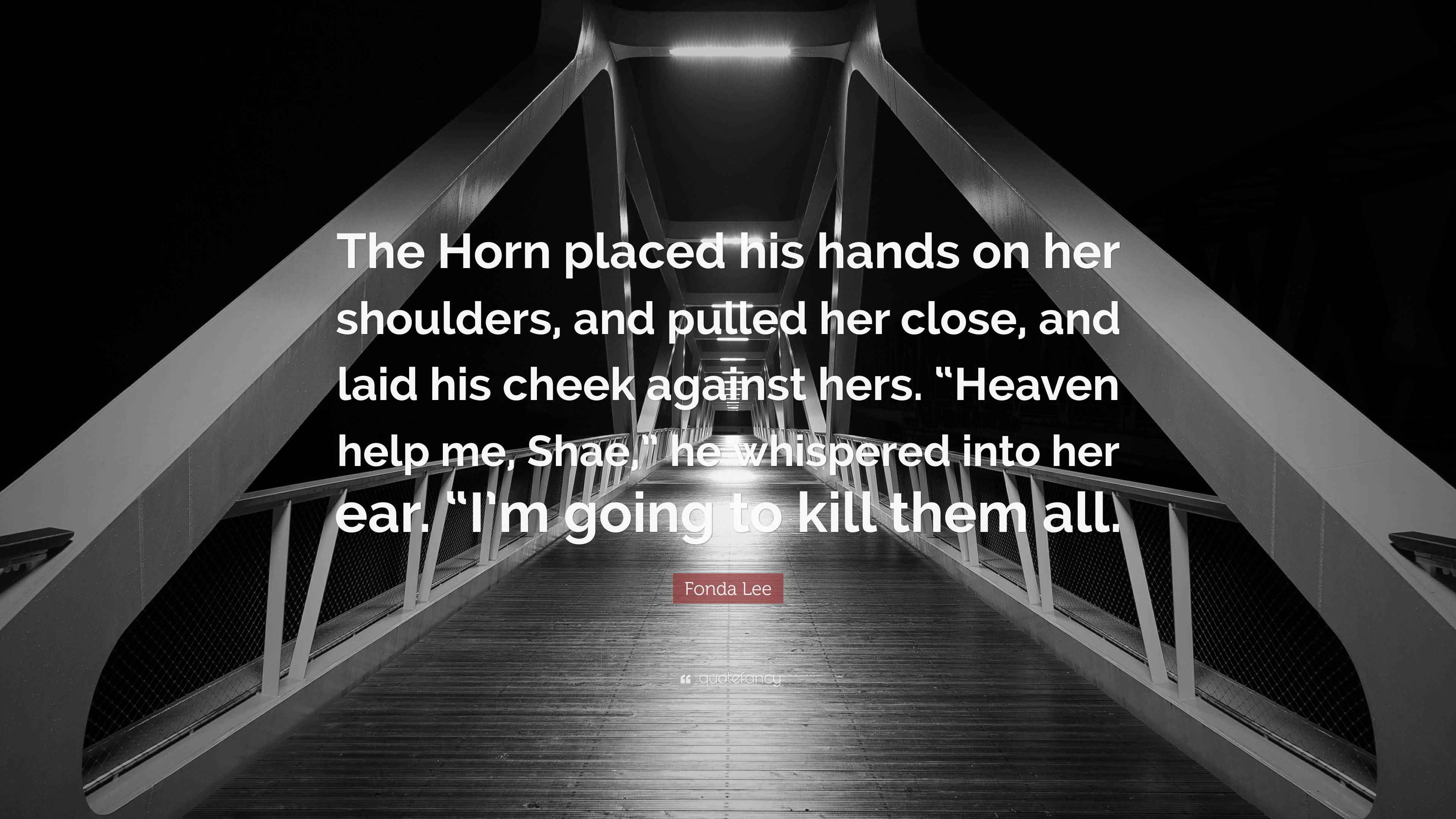 Fonda Lee Quote: “The Horn placed his hands on her shoulders, and ...