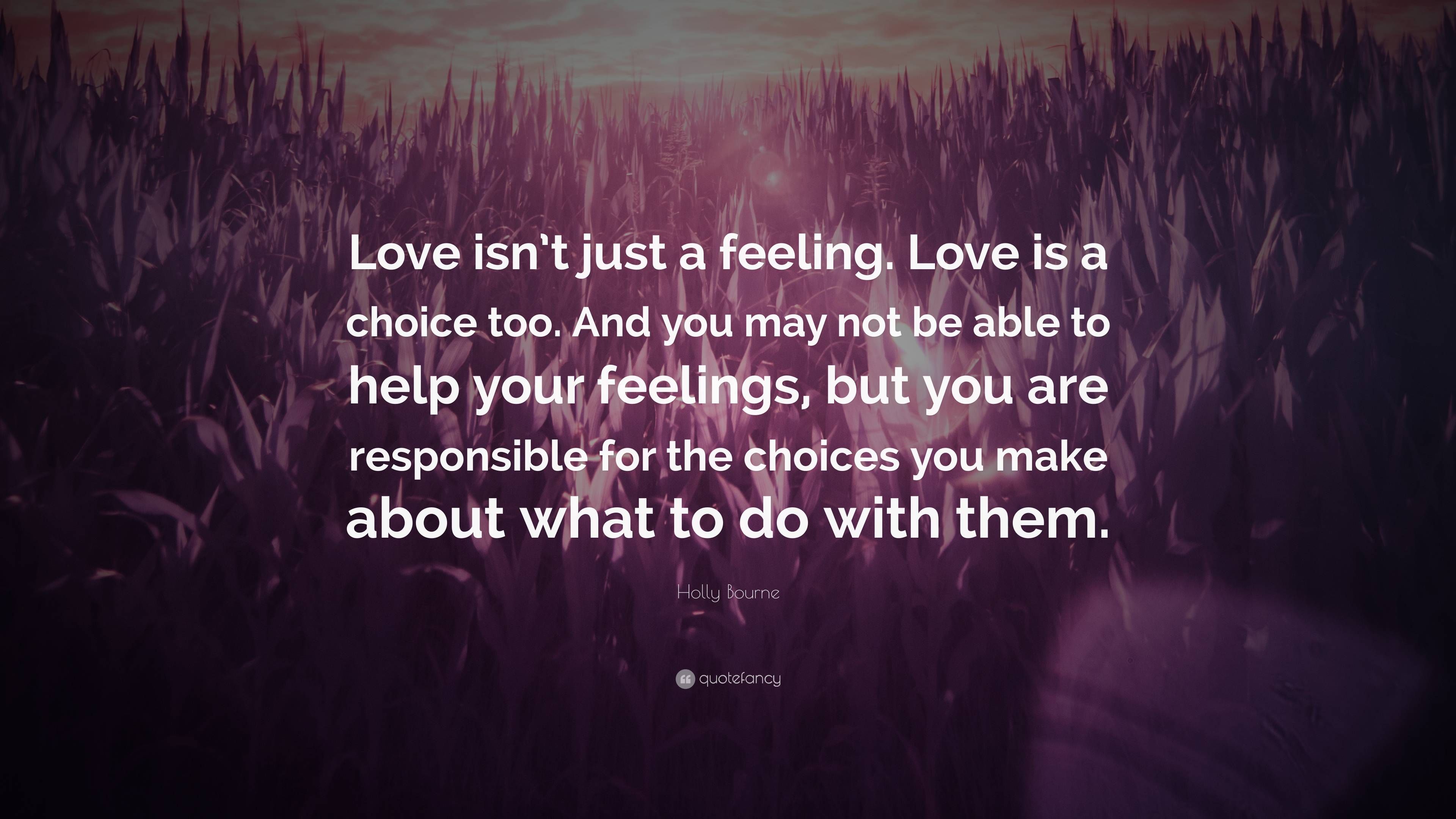 Holly Bourne Quote: “Love isn’t just a feeling. Love is a choice too ...