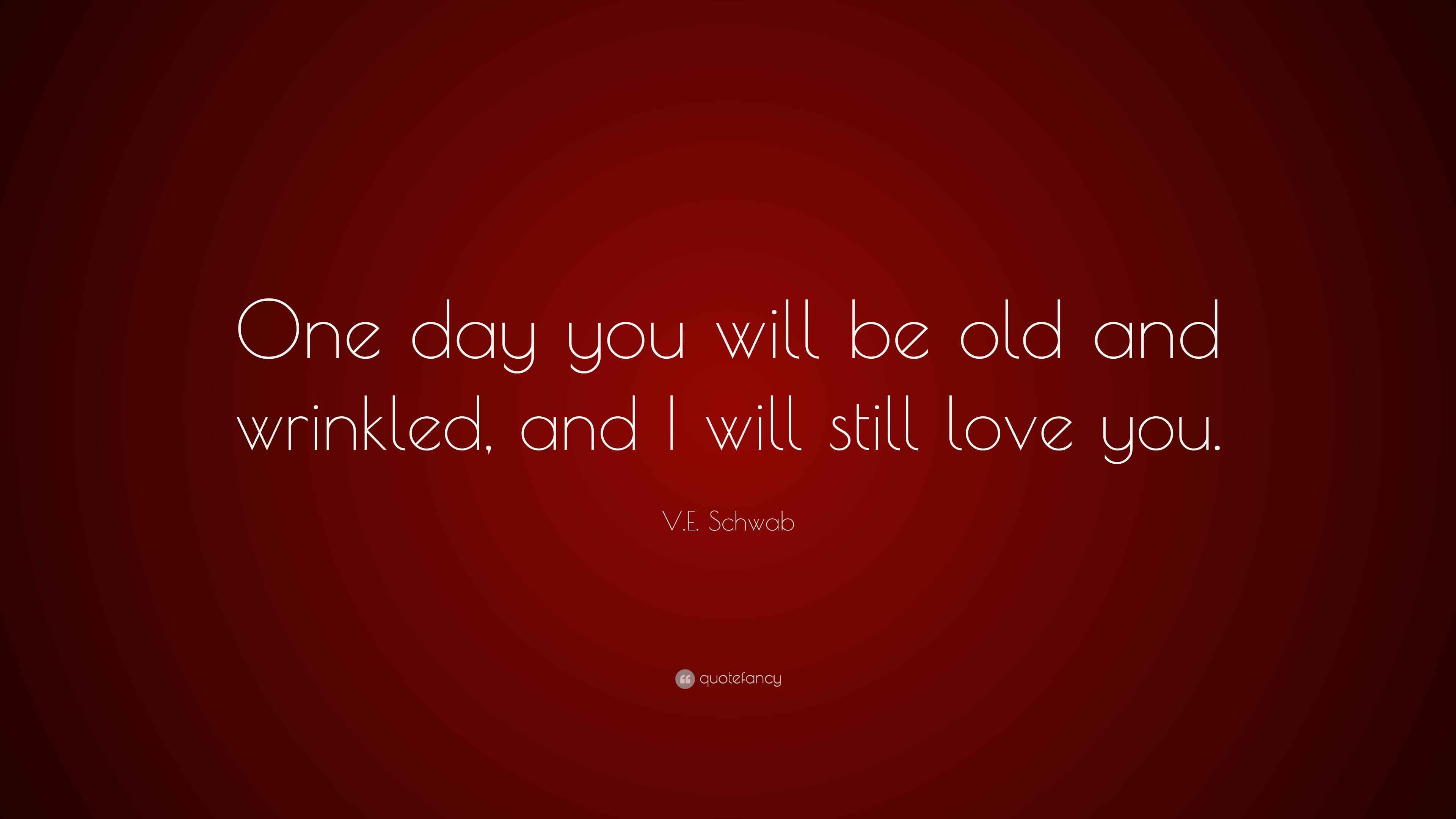 V.E. Schwab Quote: “One day you will be old and wrinkled, and I will still love you.”