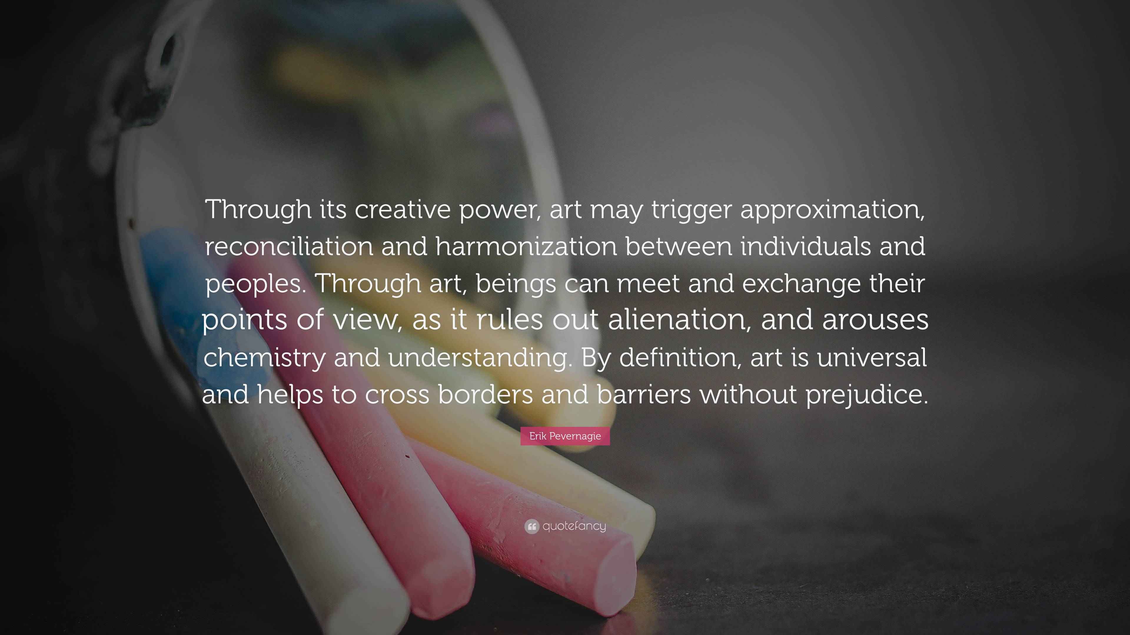 Erik Pevernagie Quote: “Through its creative power, art may trigger ...