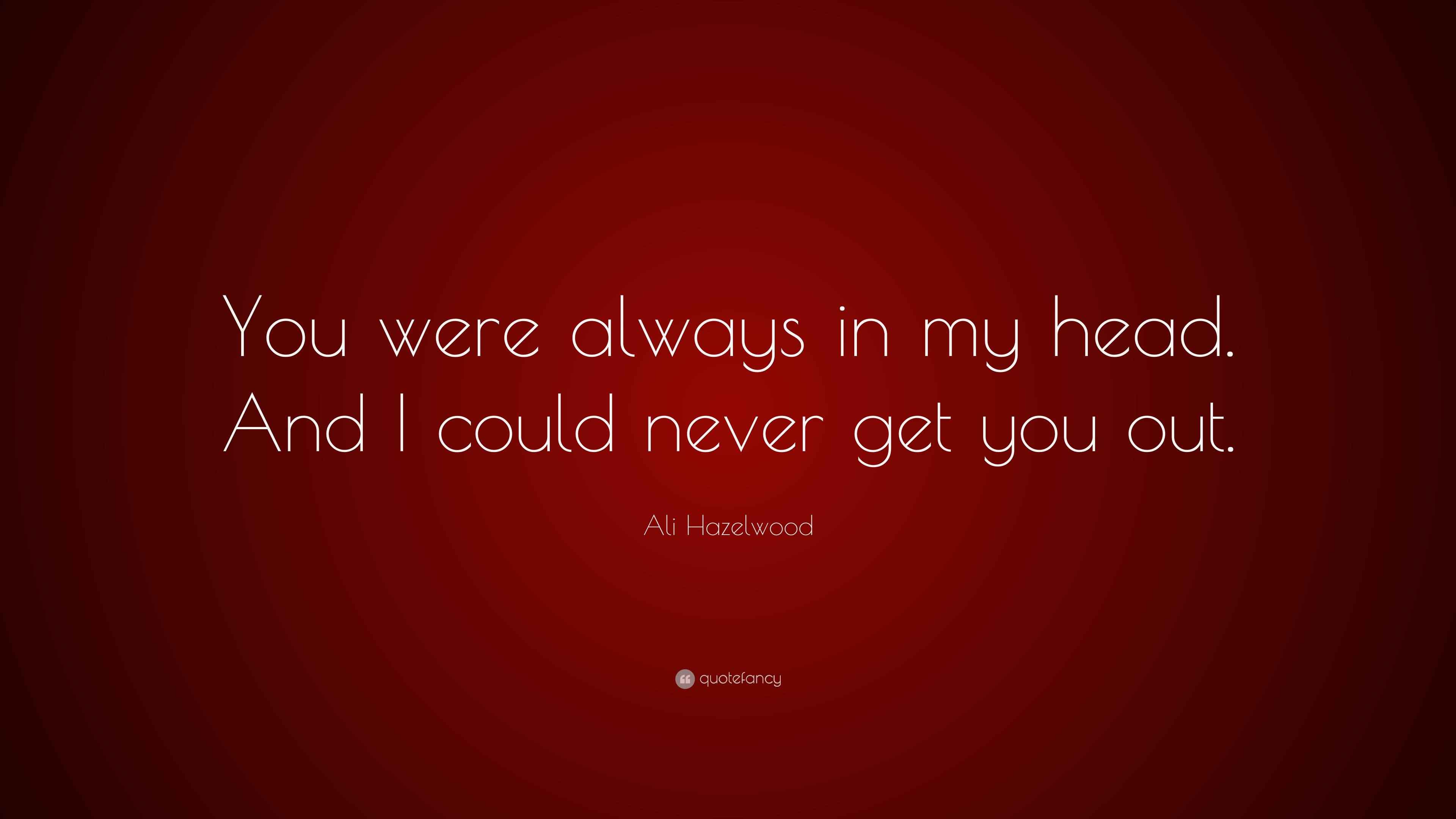 Ali Hazelwood Quote: “You were always in my head. And I could never get ...