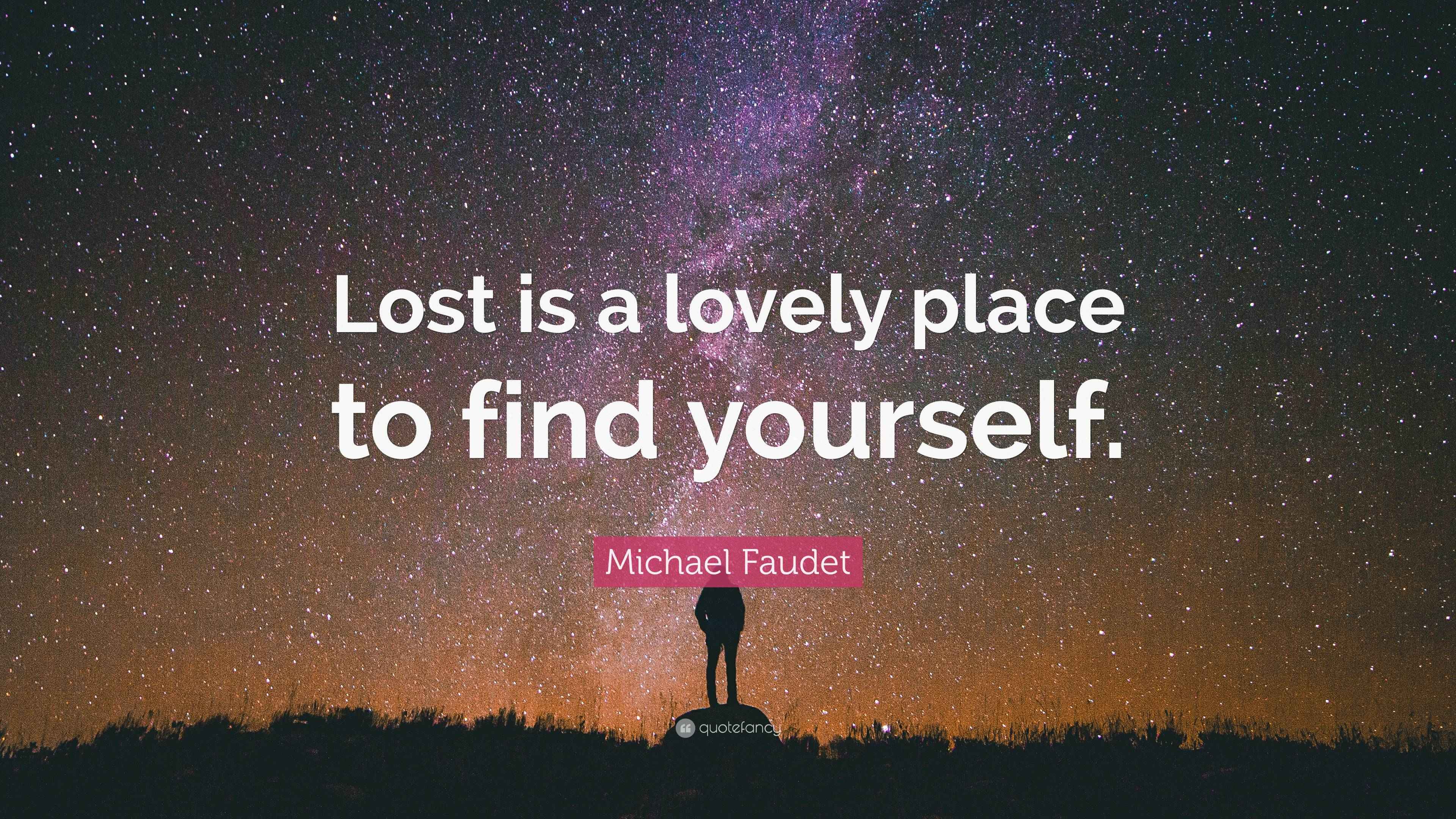Michael Faudet Quote: “Lost is a lovely place to find yourself.”