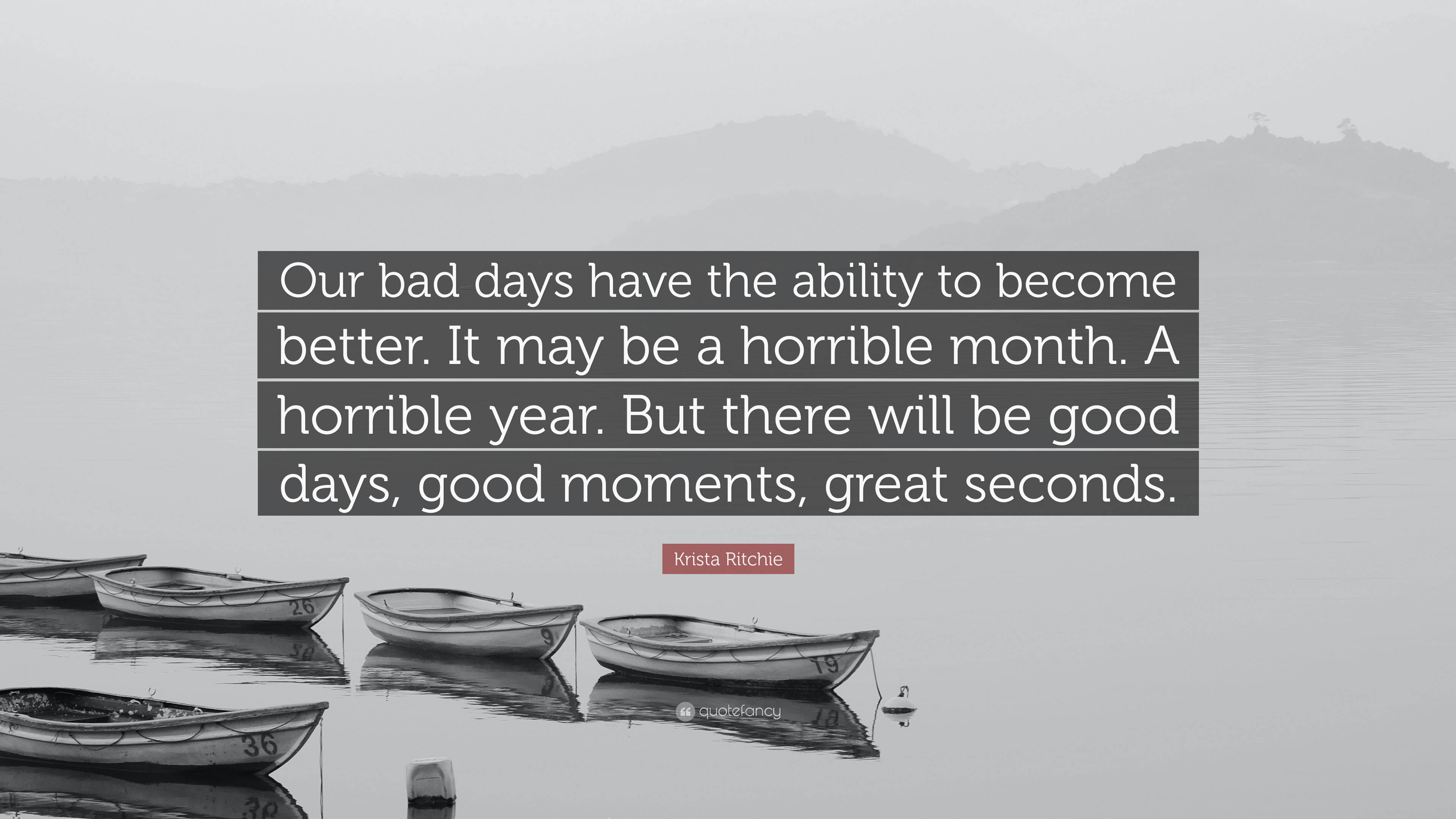Krista Ritchie Quote: “Our bad days have the ability to become better ...