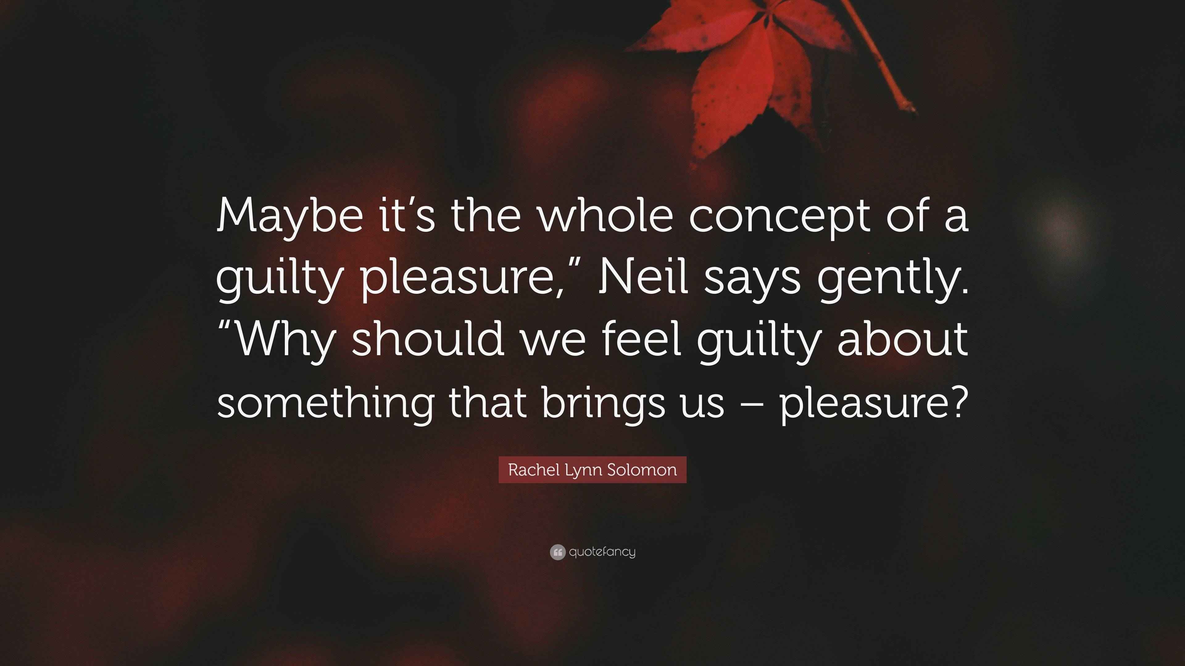 Rachel Lynn Solomon Quote: “Maybe it’s the whole concept of a guilty ...