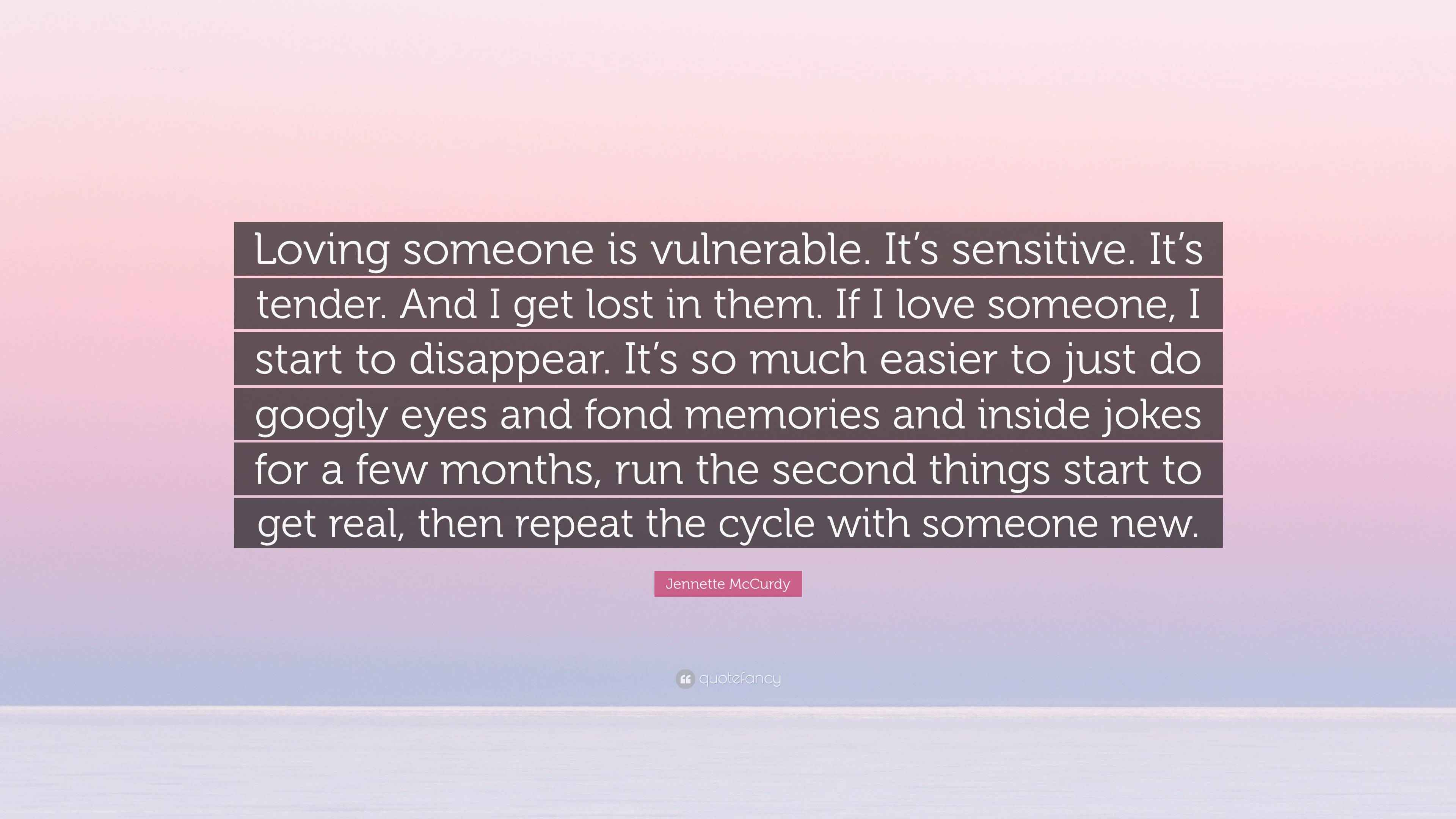 Jennette McCurdy Quote: “Loving someone is vulnerable. It’s sensitive ...