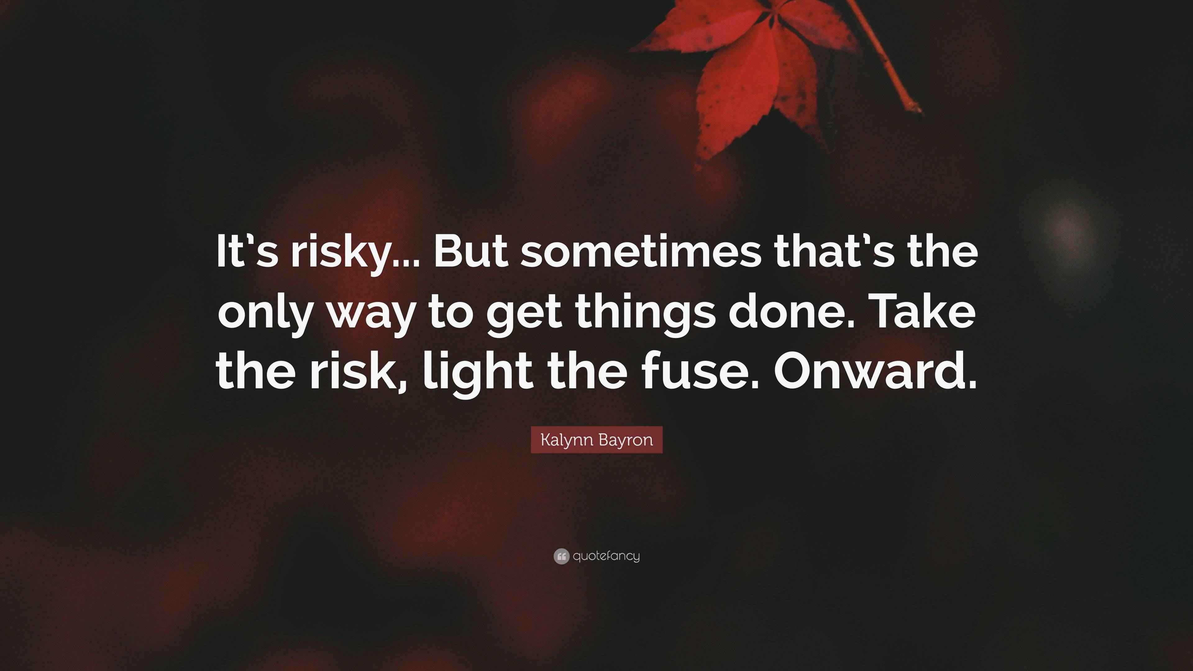 Kalynn Bayron Quote: “It’s risky... But sometimes that’s the only way ...