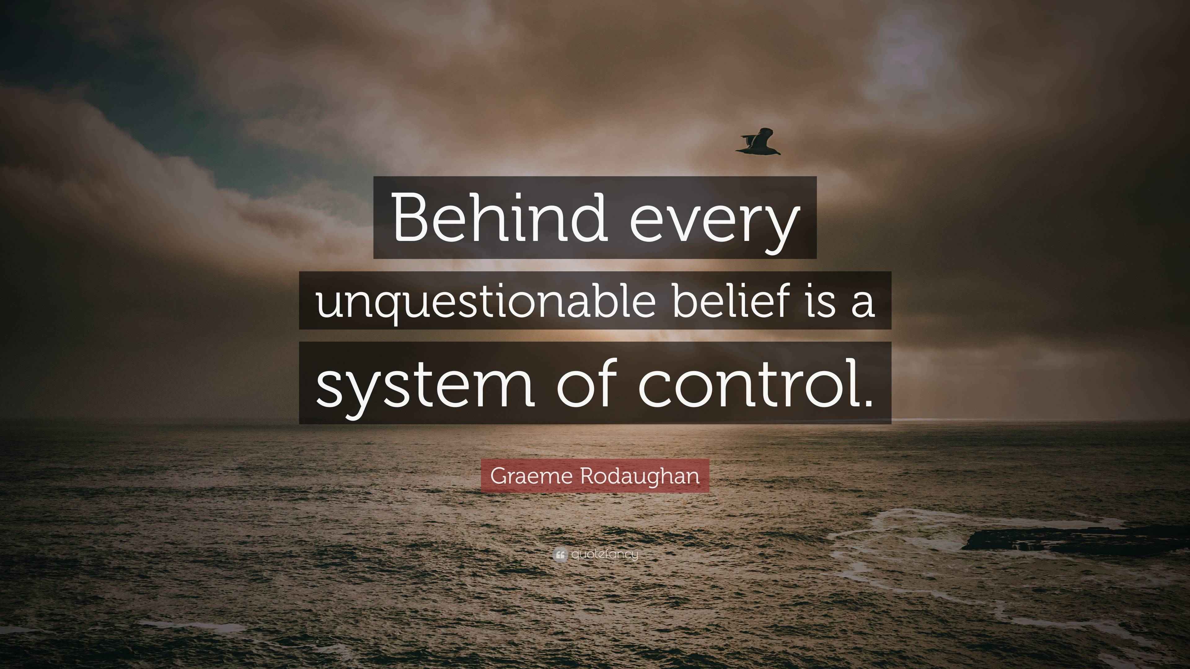 Graeme Rodaughan Quote: “Behind every unquestionable belief is a system ...