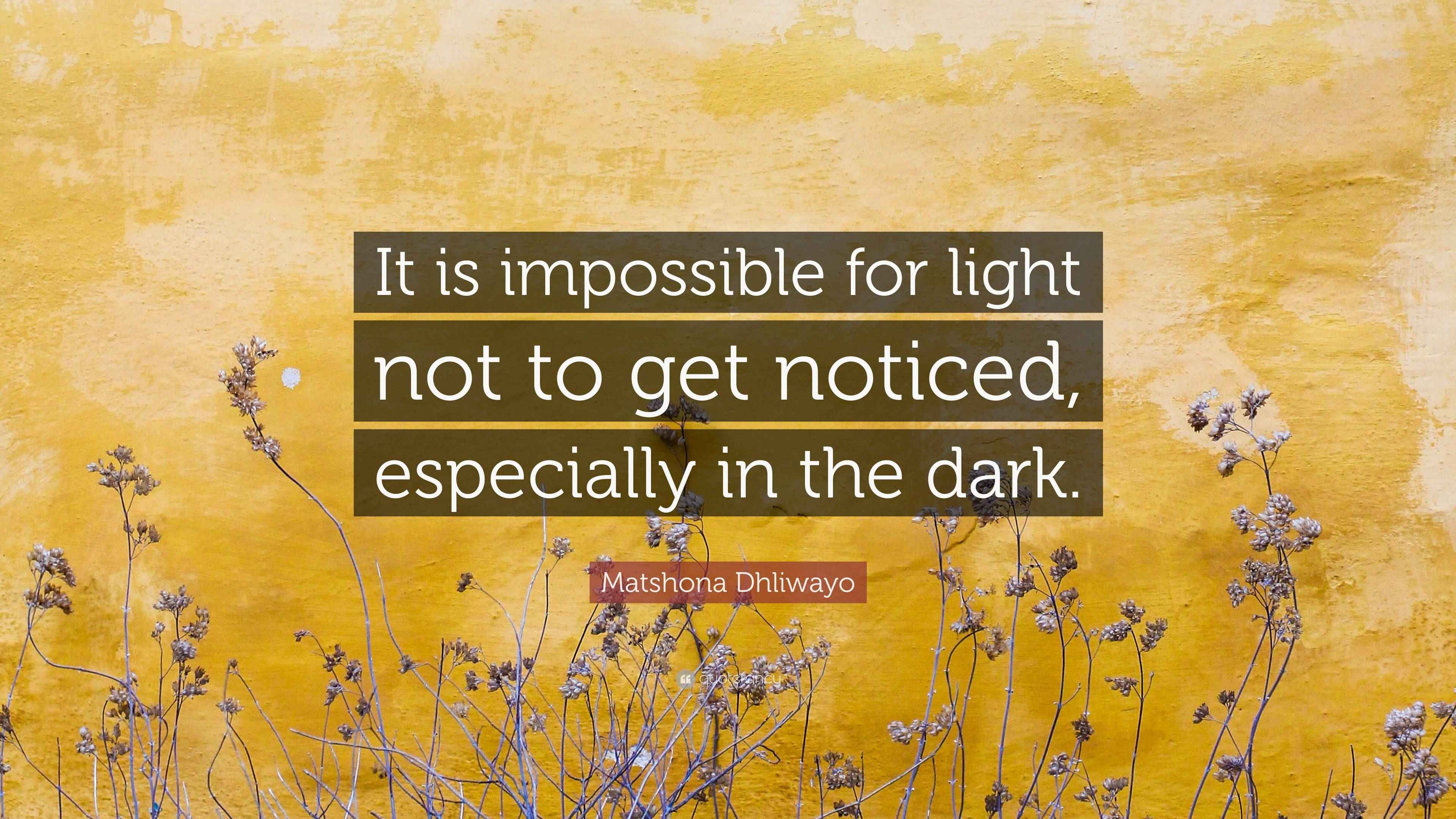 Matshona Dhliwayo Quote: “It is impossible for light not to get noticed ...