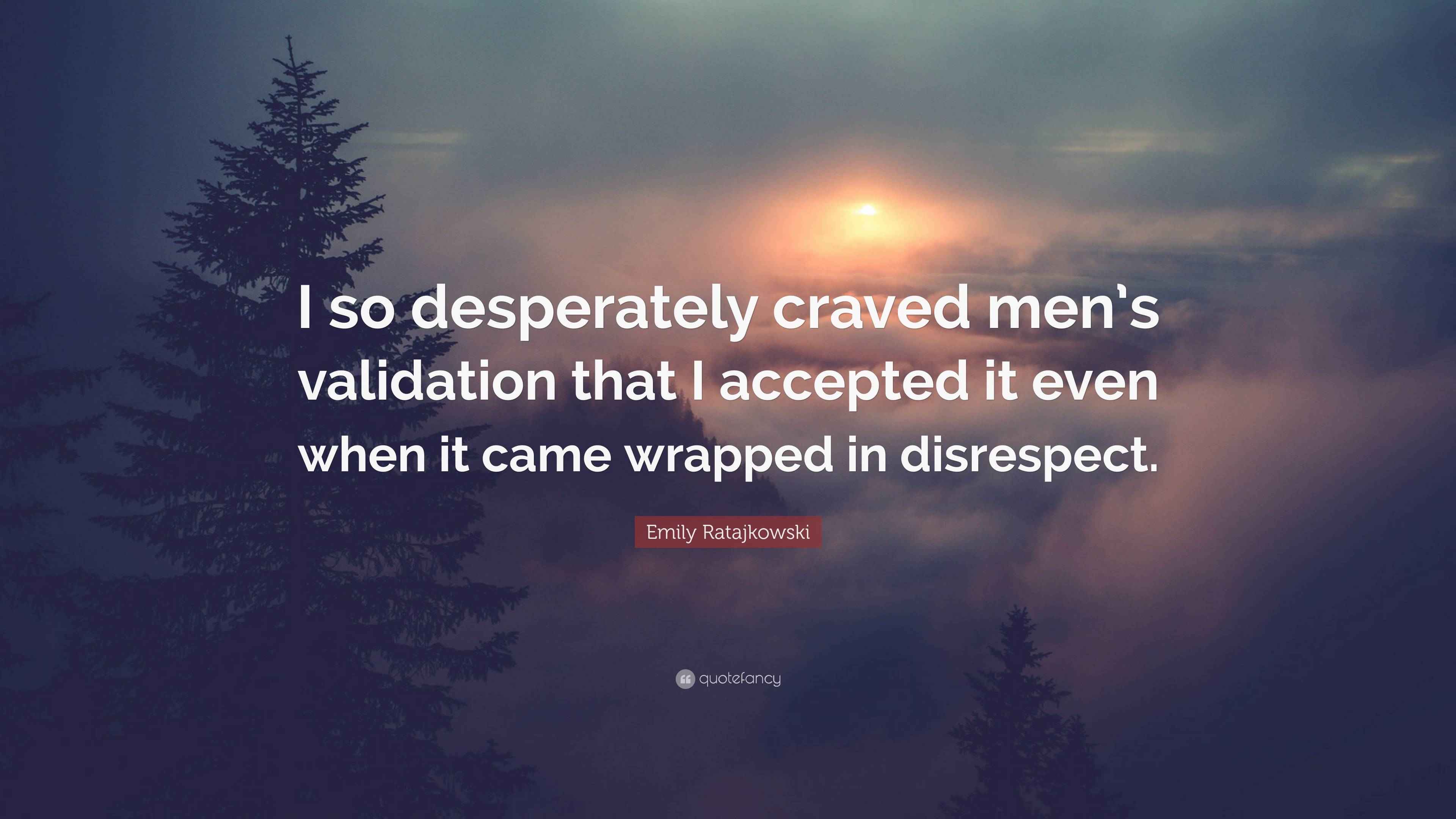 Emily Ratajkowski Quote: “I so desperately craved men’s validation that ...