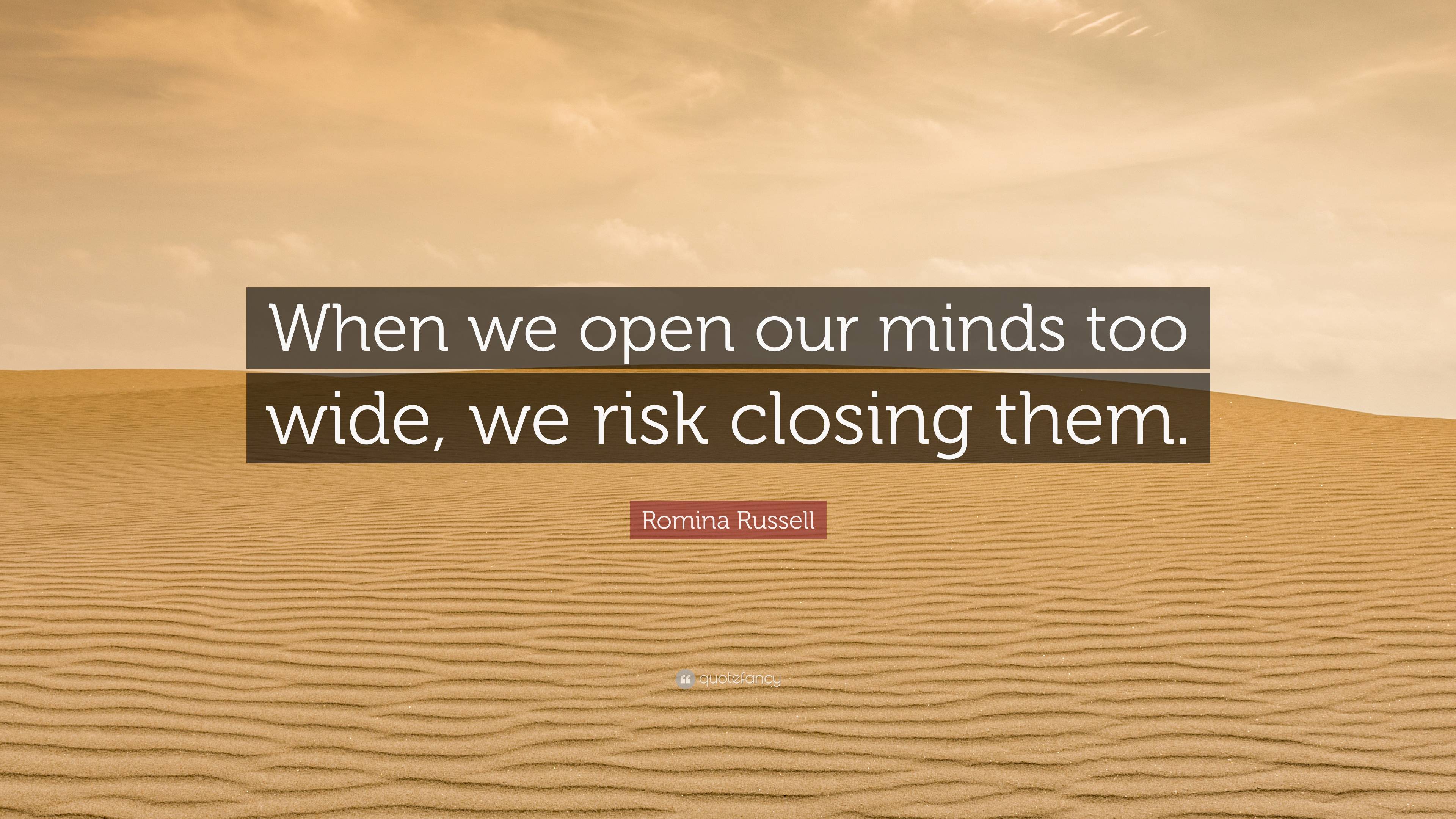 Romina Russell Quote: “When we open our minds too wide, we risk closing ...