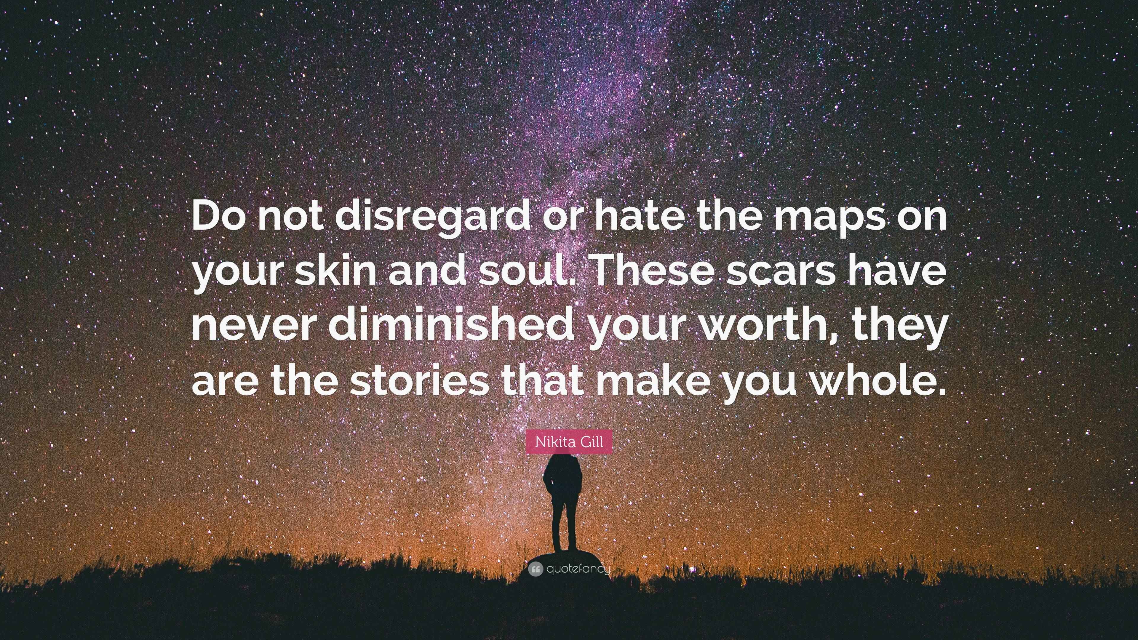 Nikita Gill Quote: “Do not disregard or hate the maps on your skin and ...