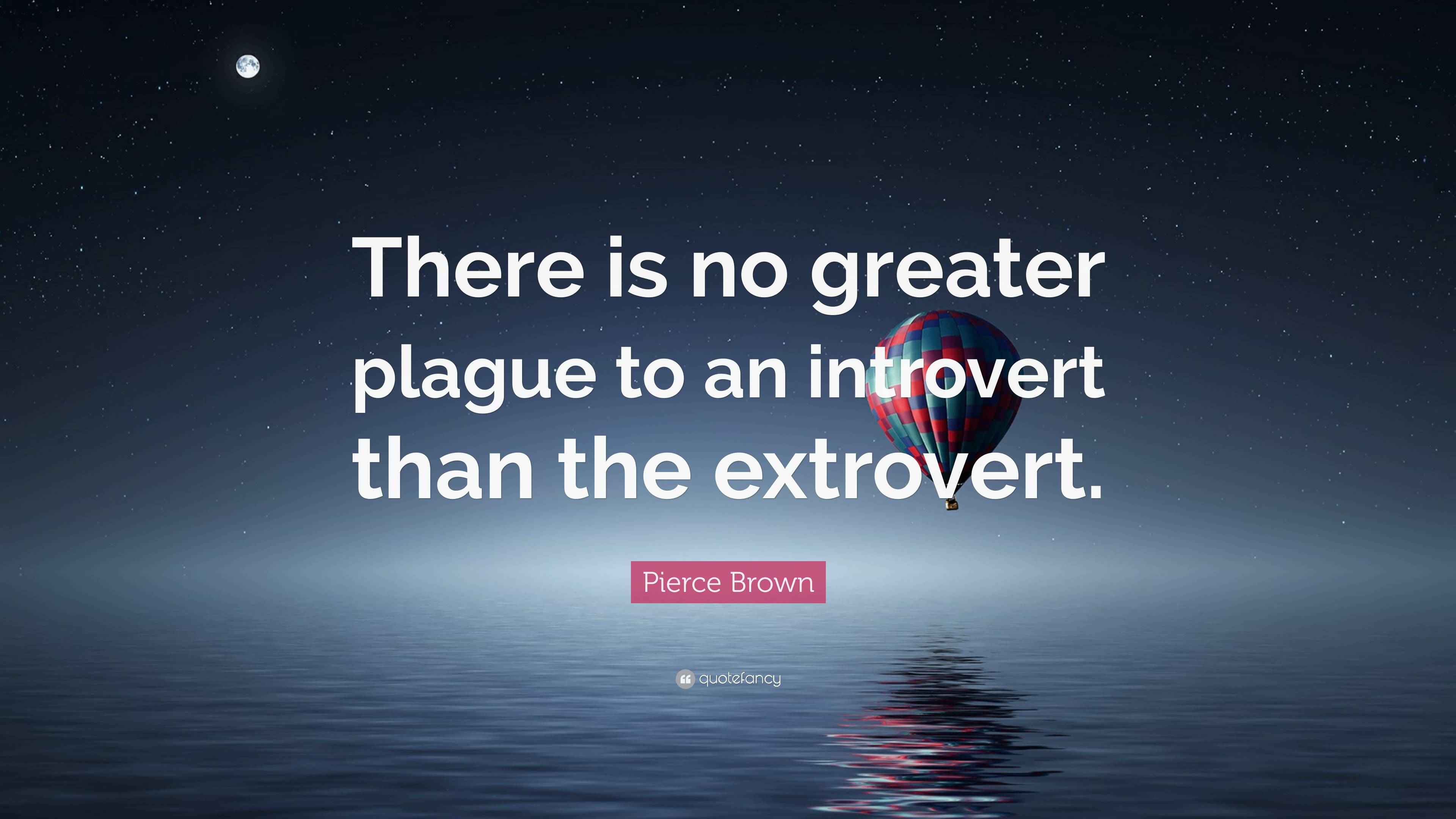 Pierce Brown Quote: “There is no greater plague to an introvert than ...