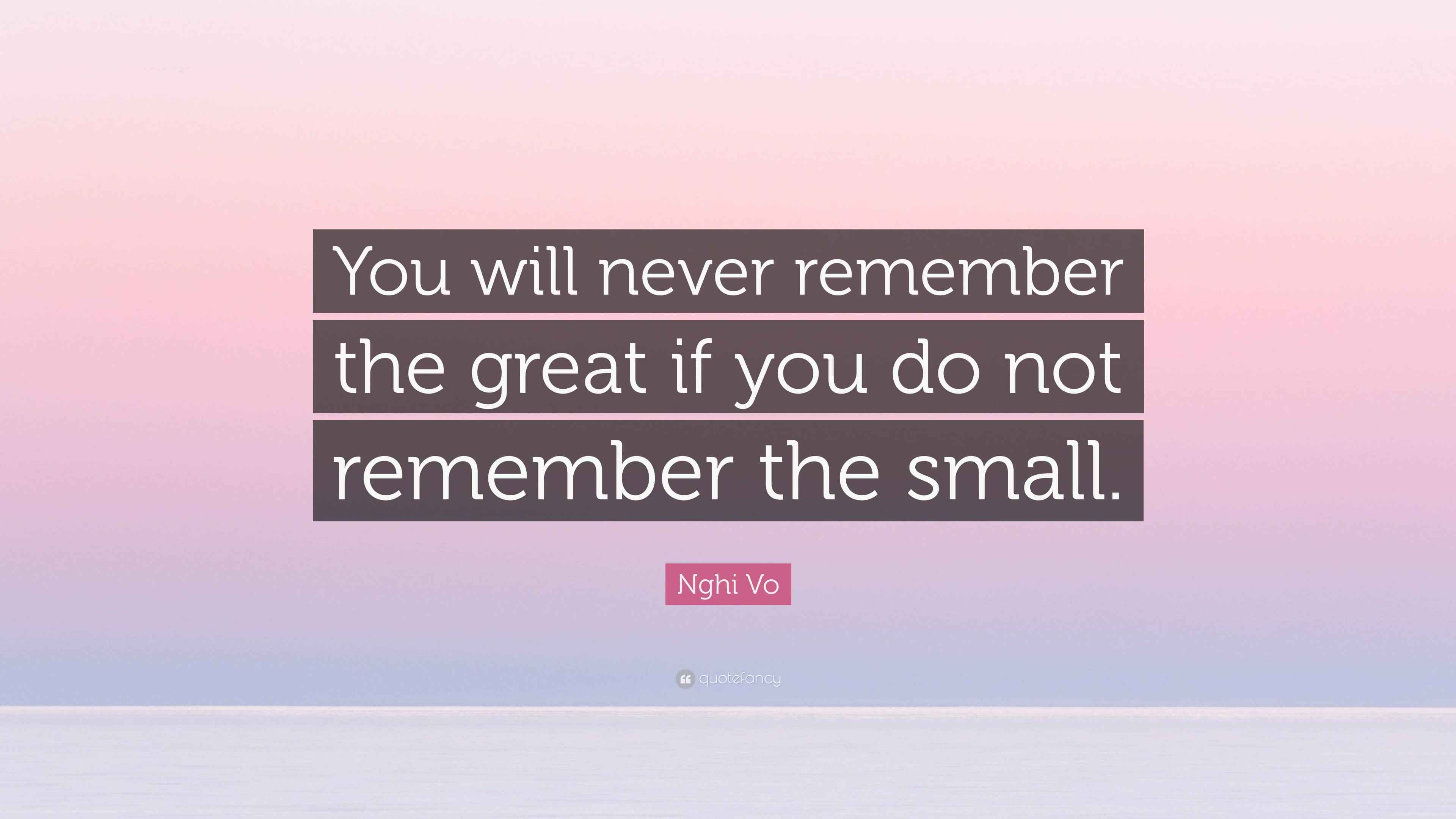 Nghi Vo Quote: “You will never remember the great if you do not ...
