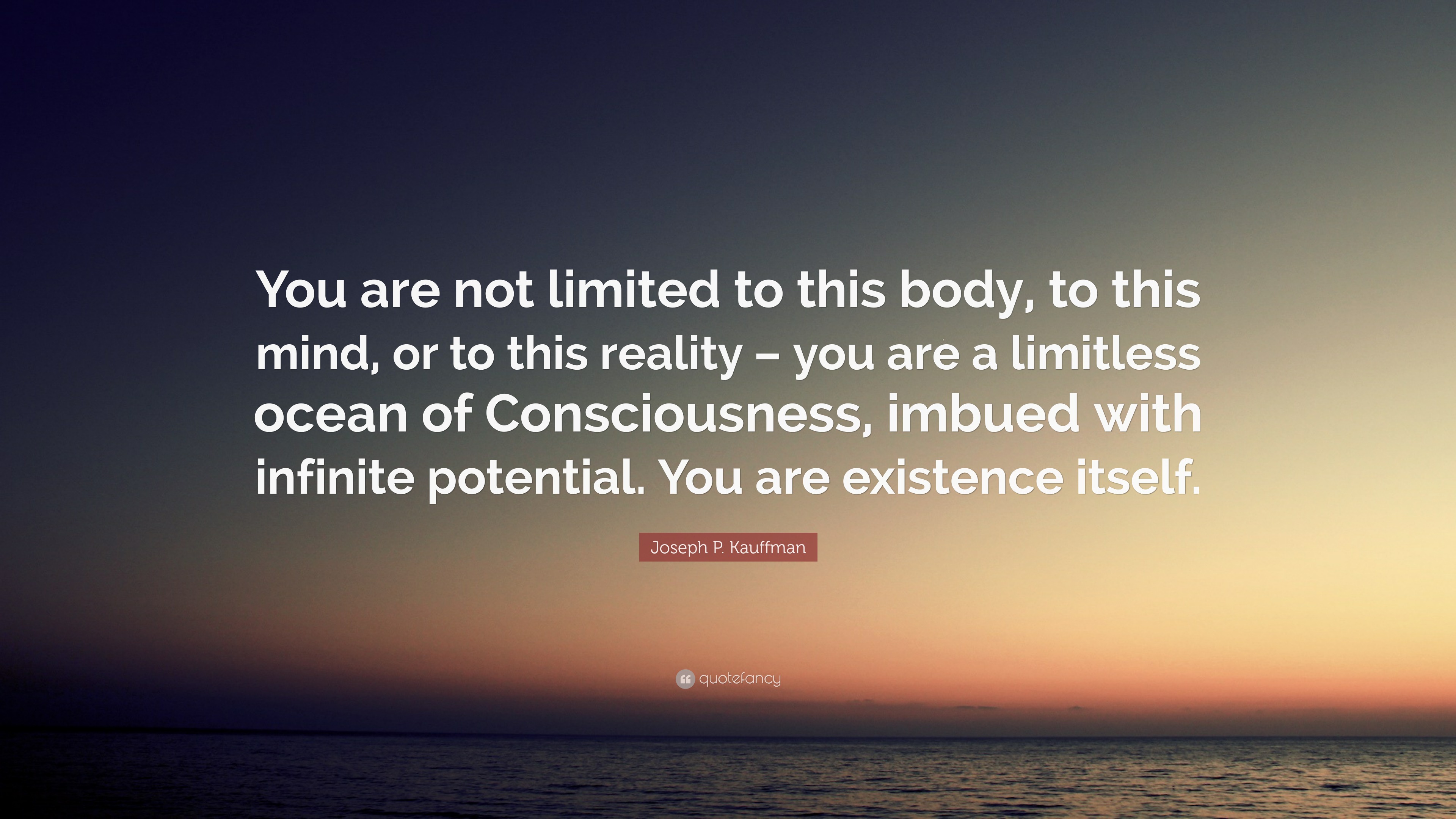 Joseph P. Kauffman Quote: “You are not limited to this body, to this ...