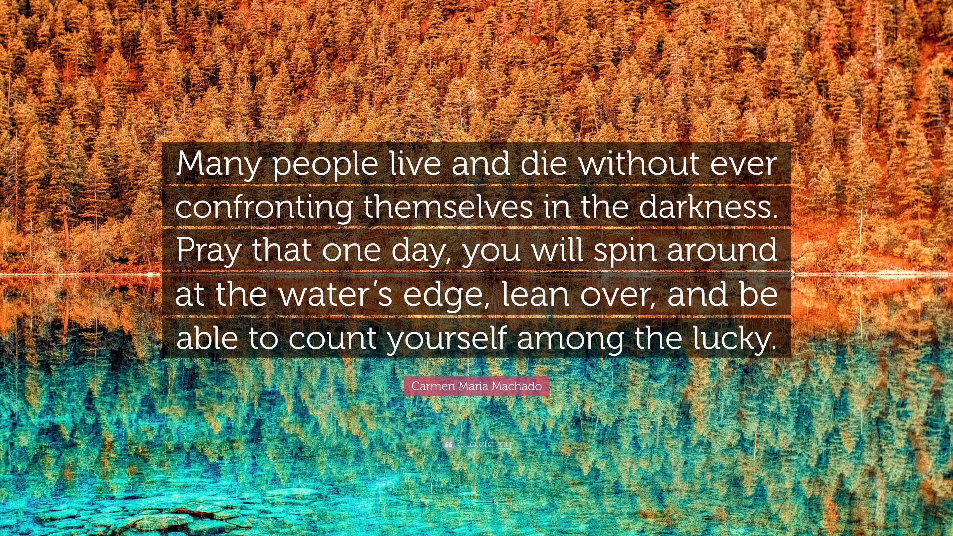 Carmen Maria Machado Quote: “Many people live and die without ever ...