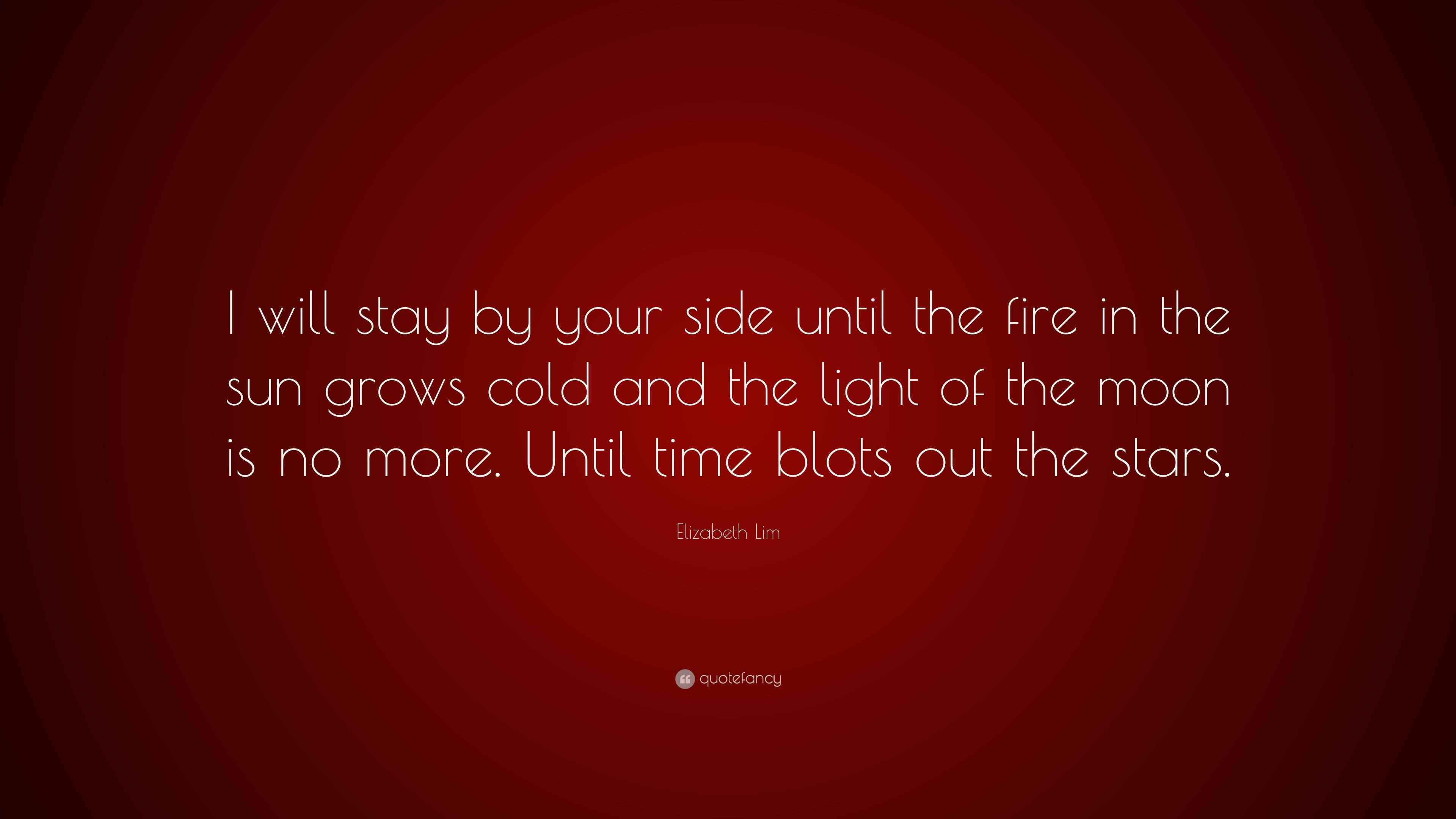 Elizabeth Lim Quote: “I will stay by your side until the fire in the ...