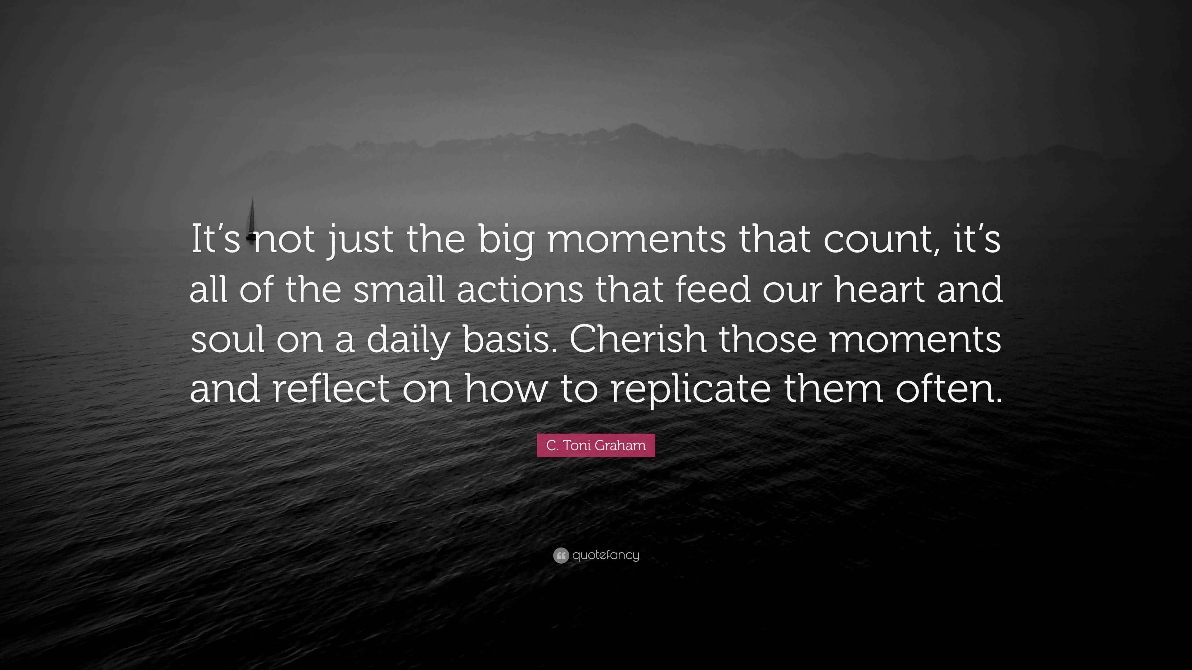 C. Toni Graham Quote: “It’s not just the big moments that count, it’s ...