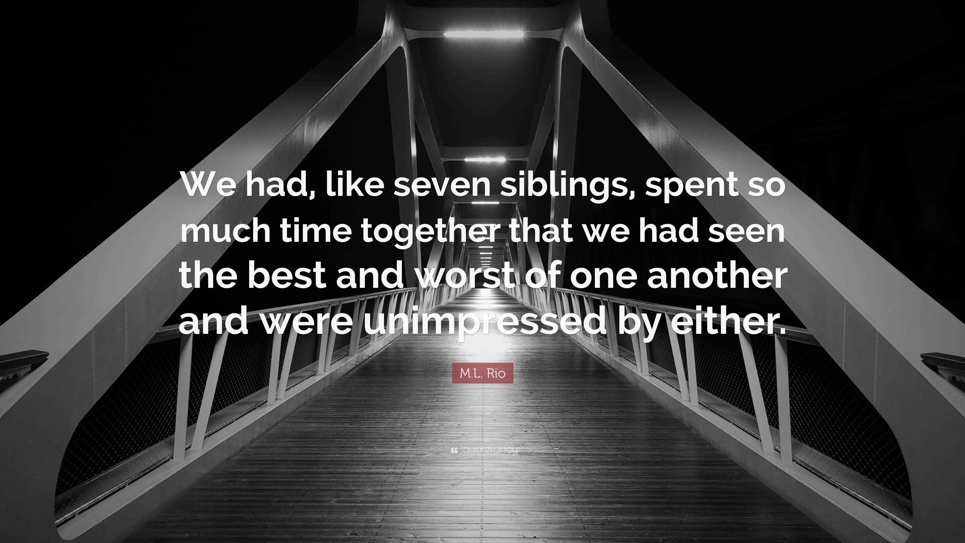 M.L. Rio Quote: “We had, like seven siblings, spent so much time ...