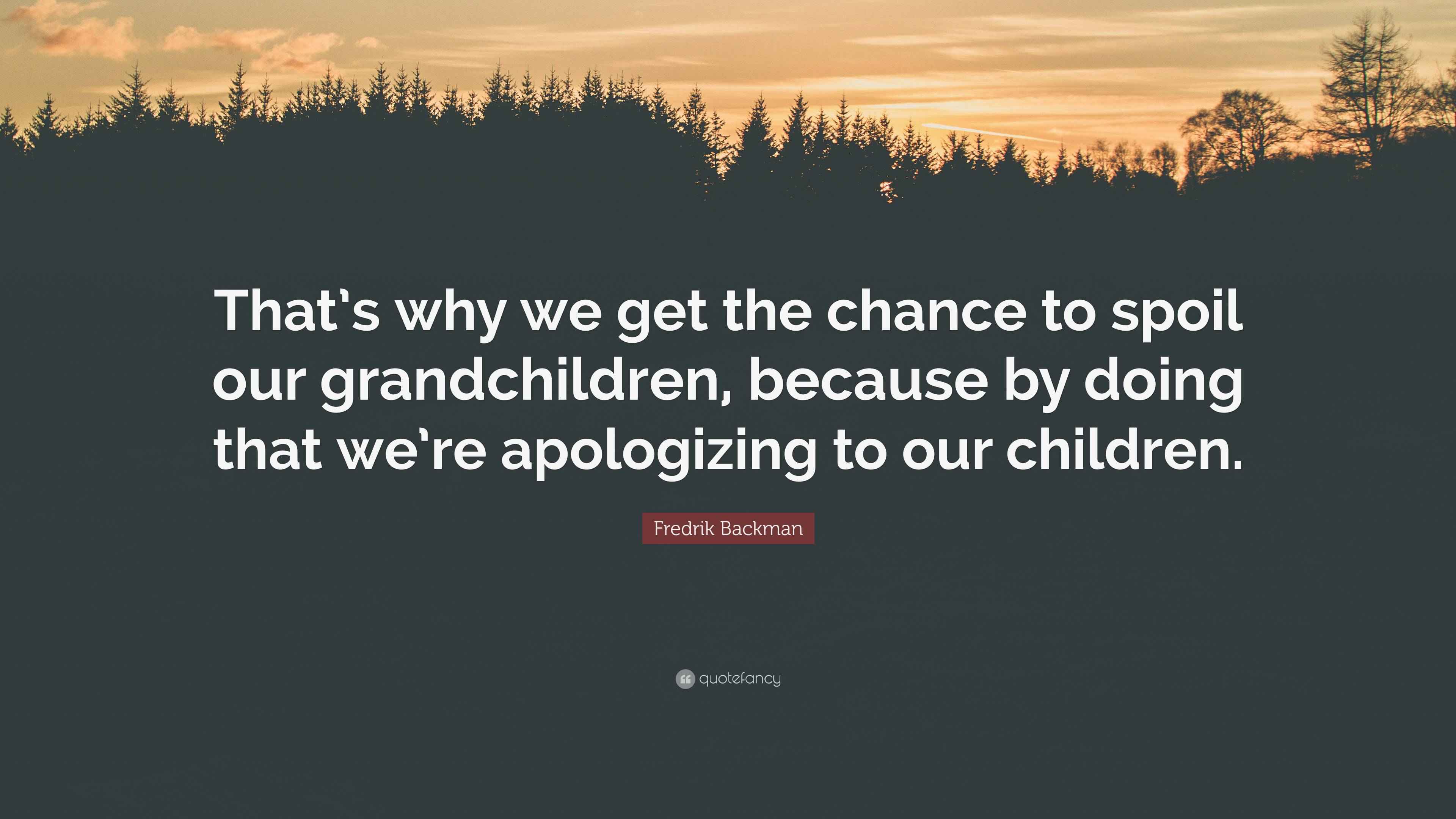 Fredrik Backman Quote: “That’s why we get the chance to spoil our ...