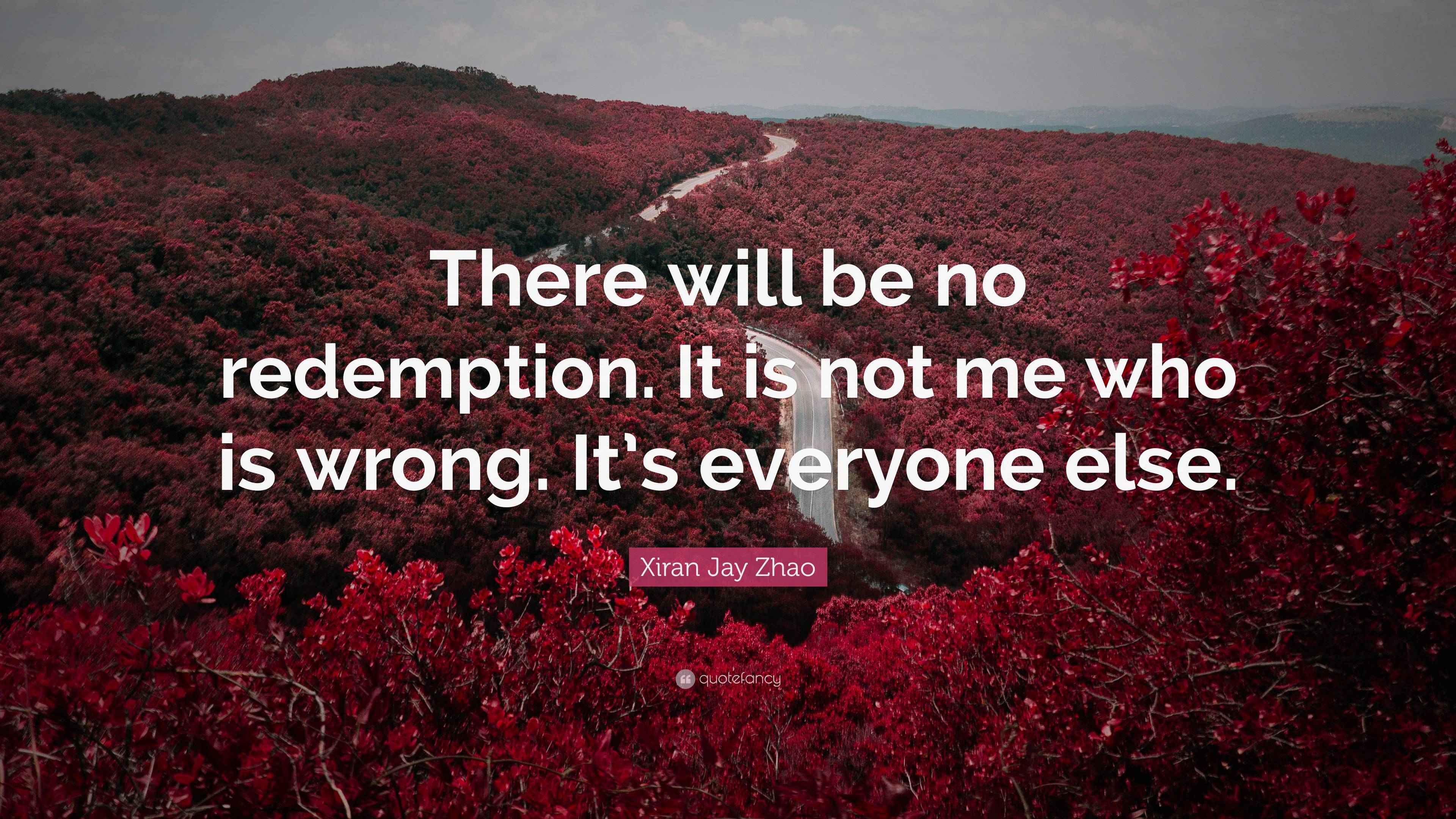 Xiran Jay Zhao Quote: “There will be no redemption. It is not me who is ...