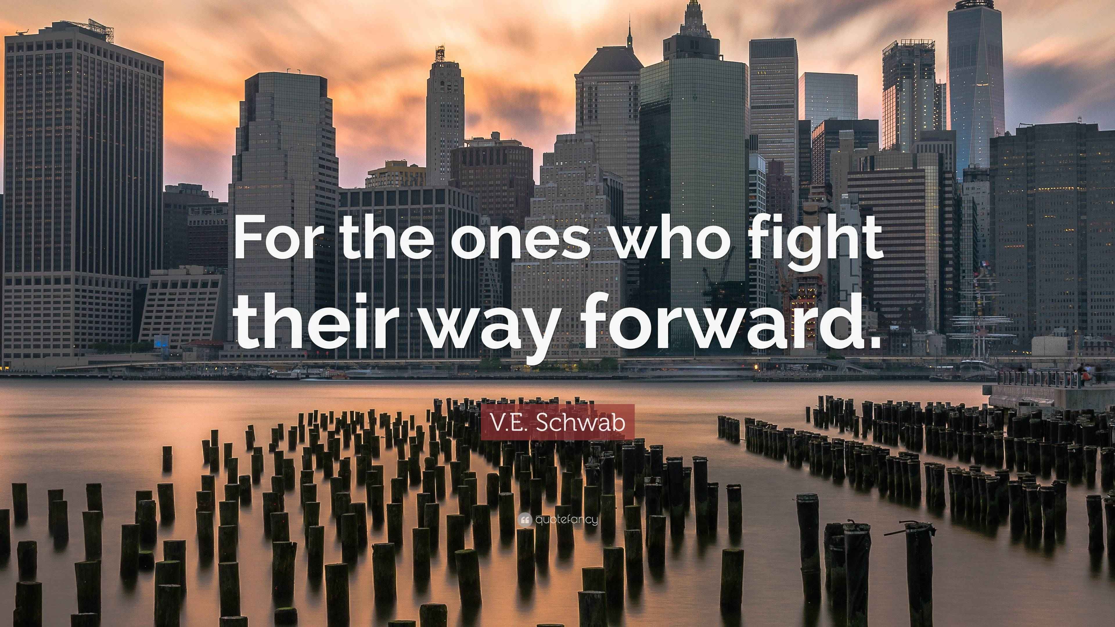 V.E. Schwab Quote: “For the ones who fight their way forward.”