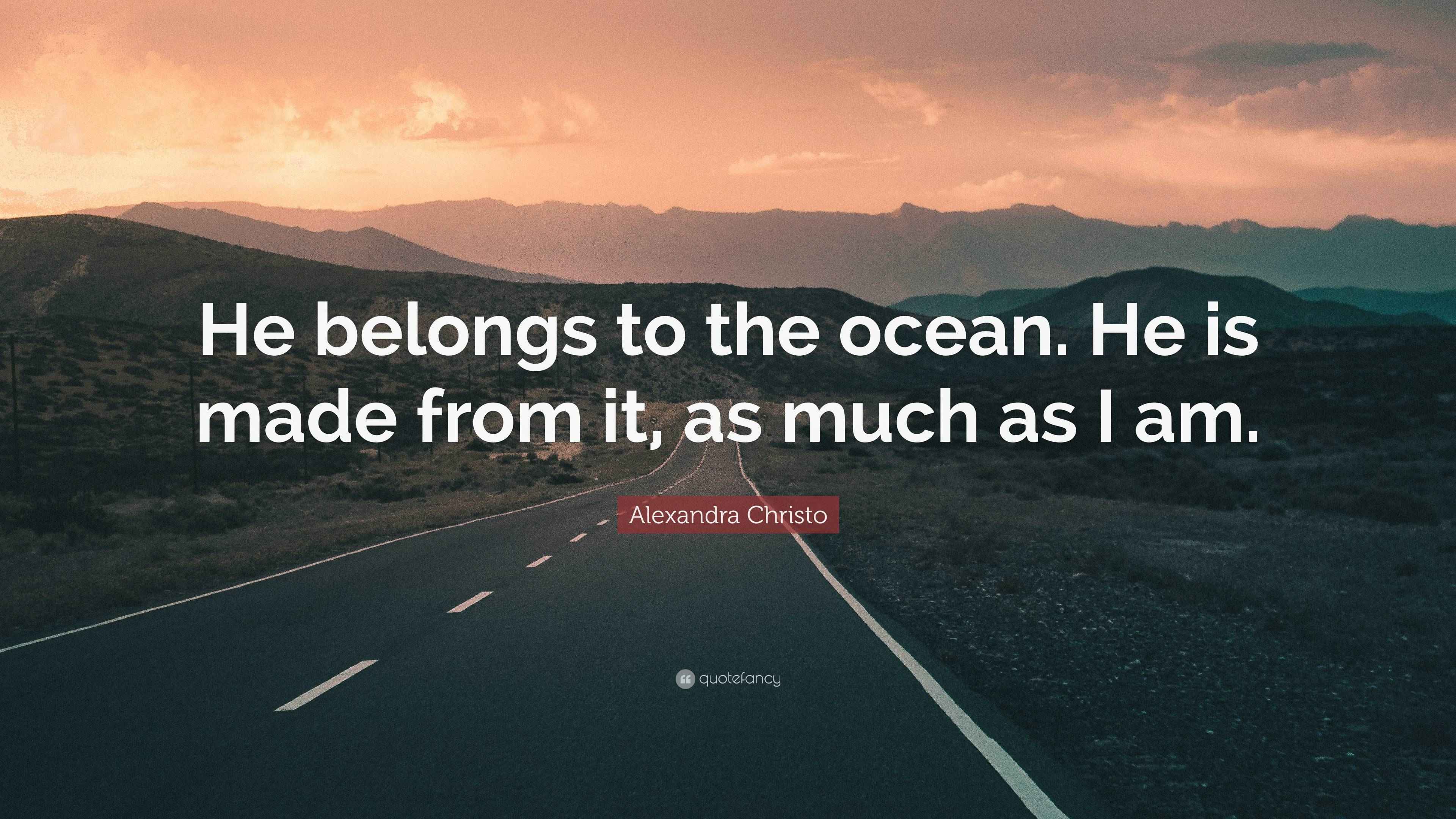 Alexandra Christo Quote: “He belongs to the ocean. He is made from it ...