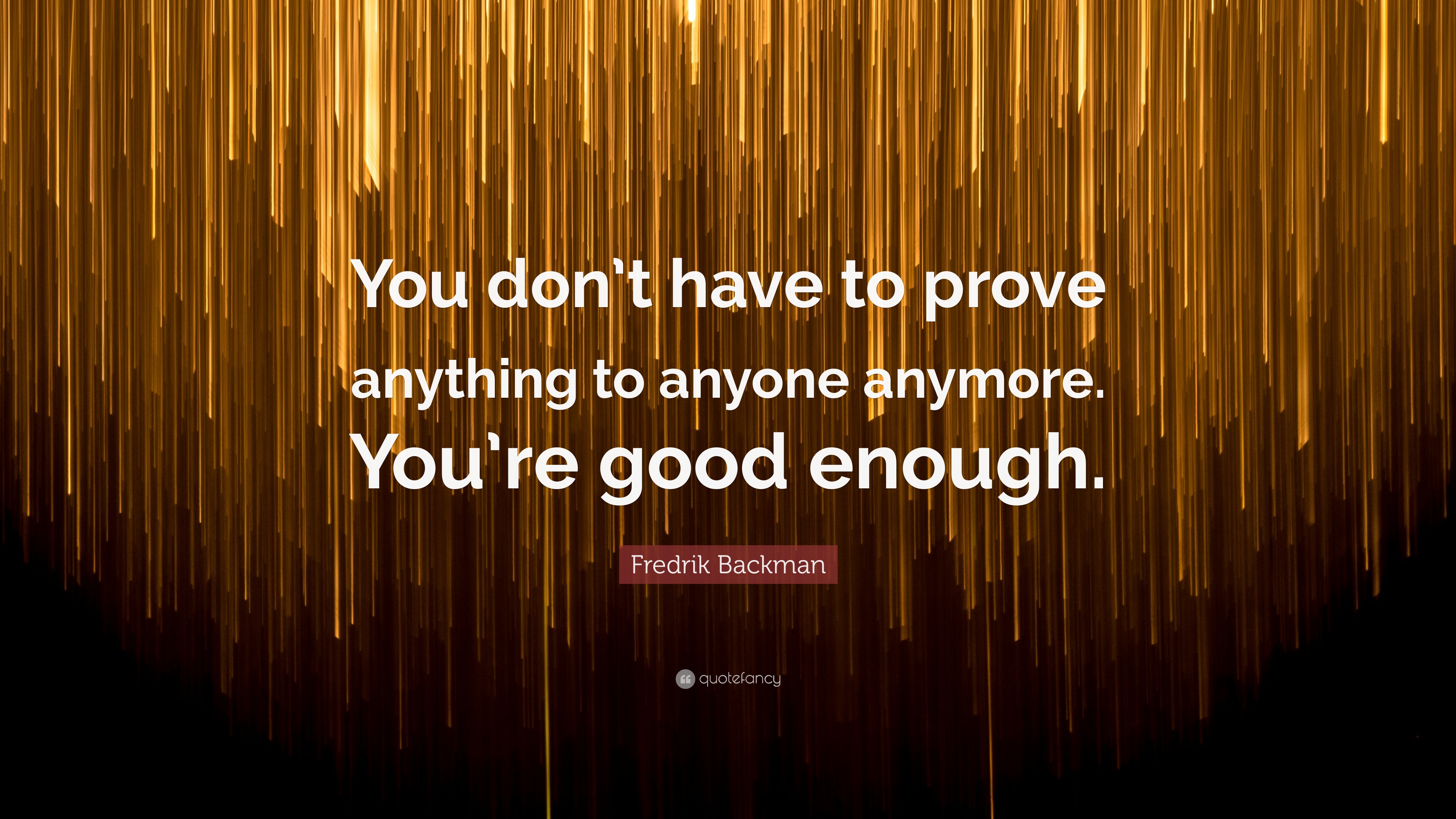 Fredrik Backman Quote: “You don’t have to prove anything to anyone ...