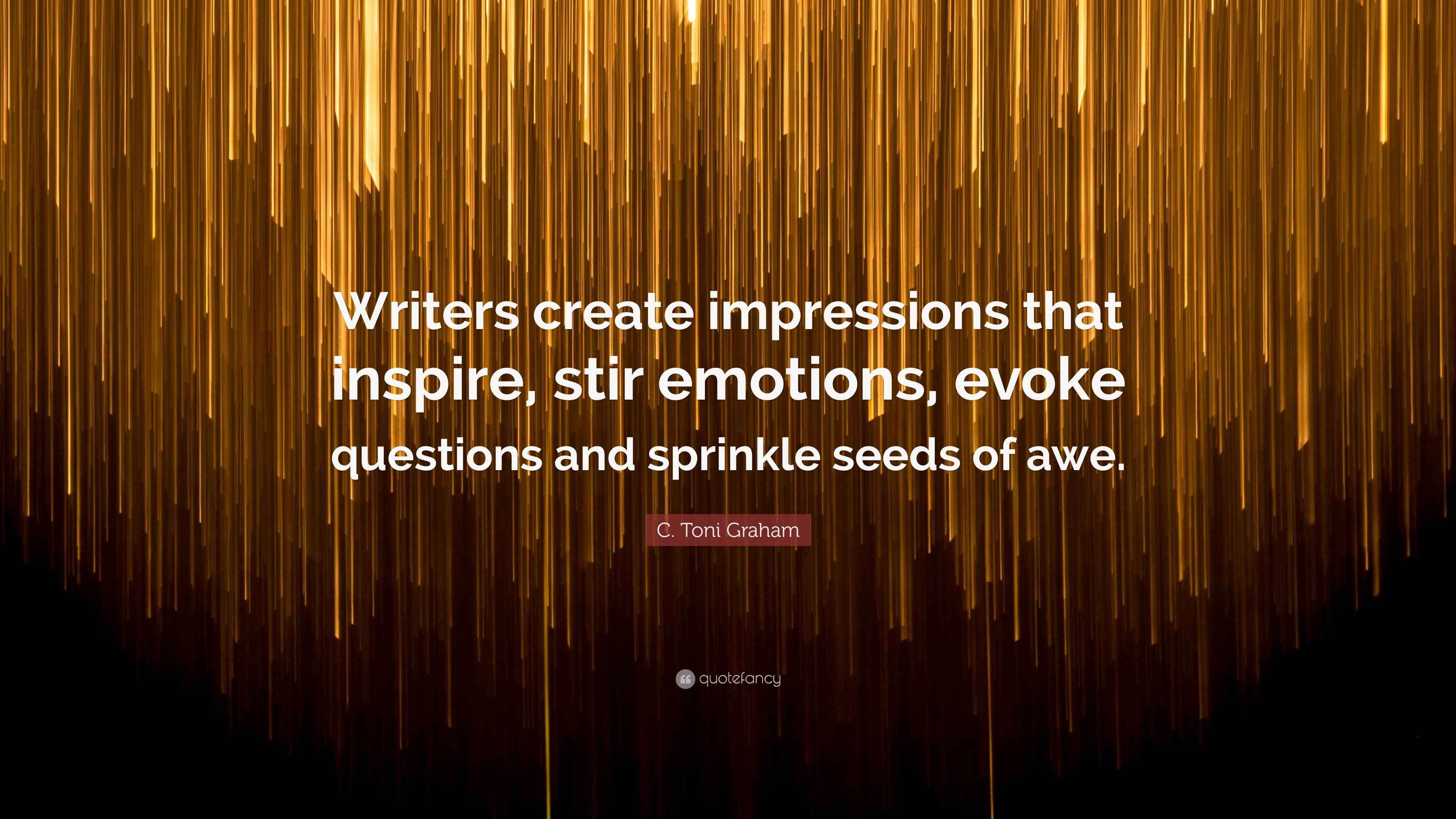 C. Toni Graham Quote: “Writers create impressions that inspire, stir ...