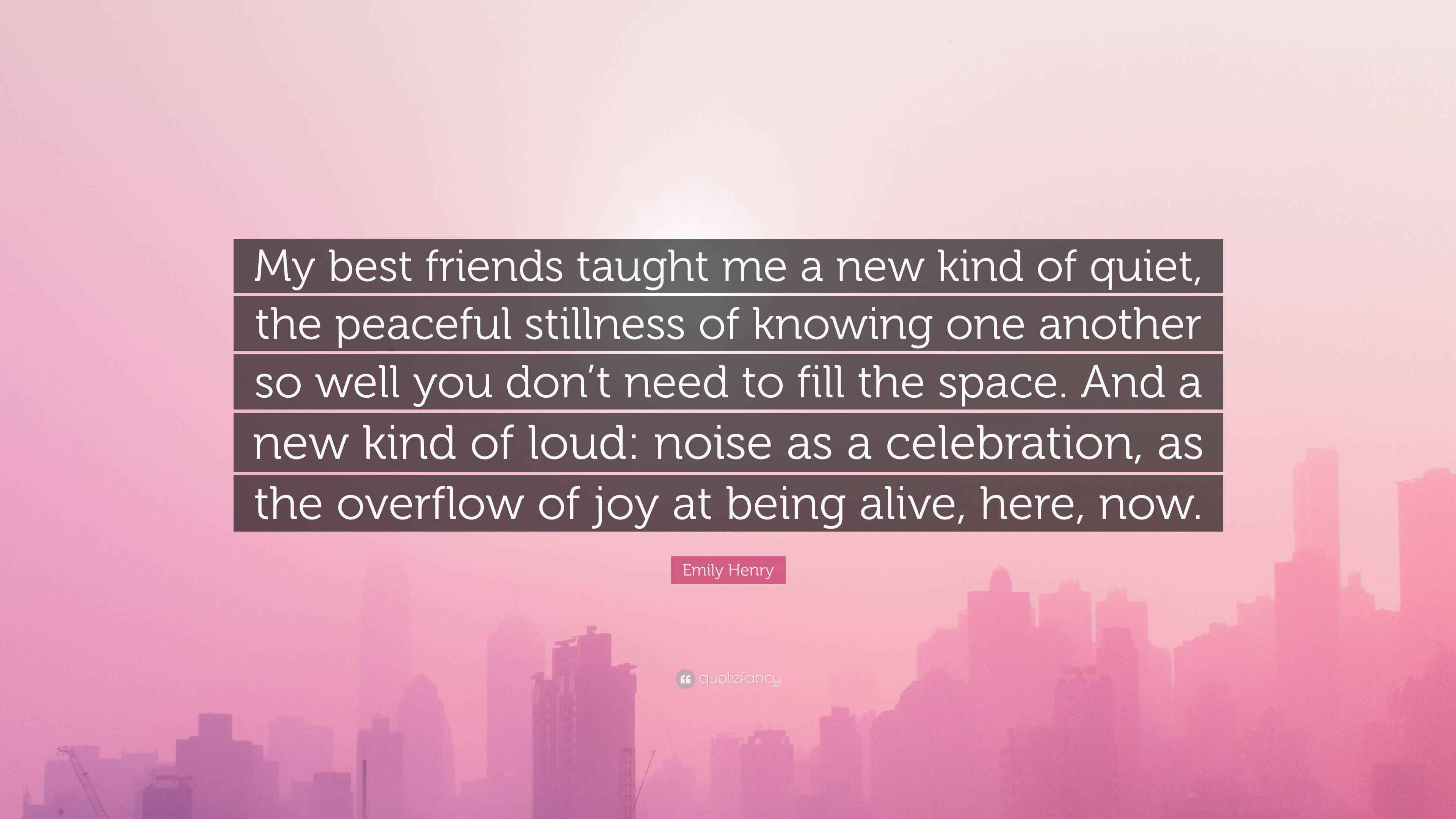 Emily Henry Quote: “My best friends taught me a new kind of quiet, the ...