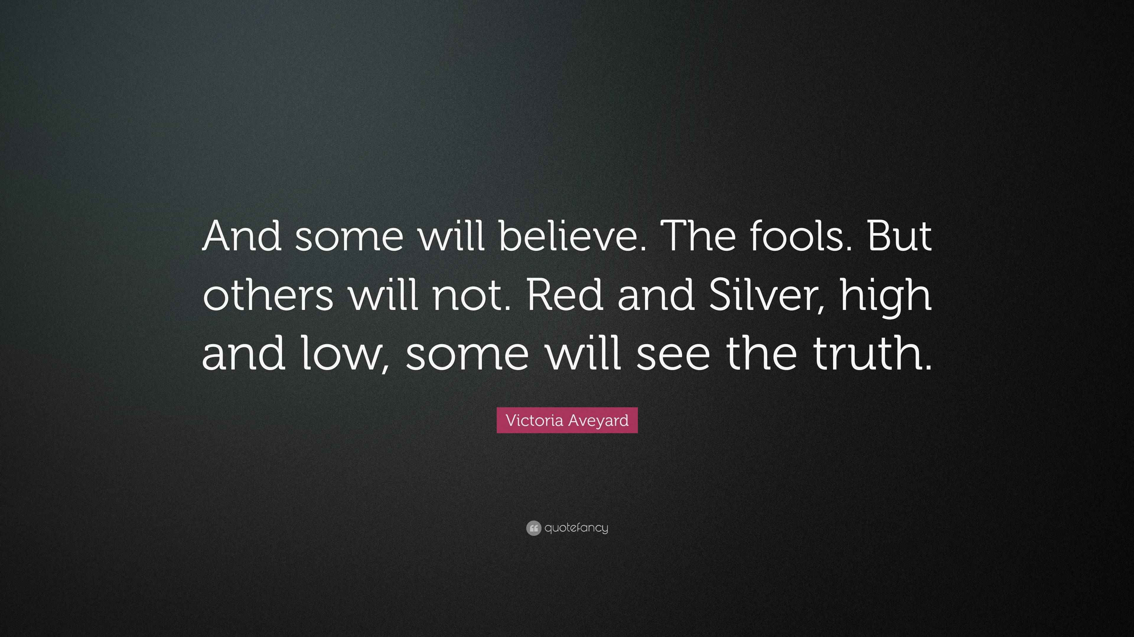 Victoria Aveyard Quote: “And some will believe. The fools. But others ...