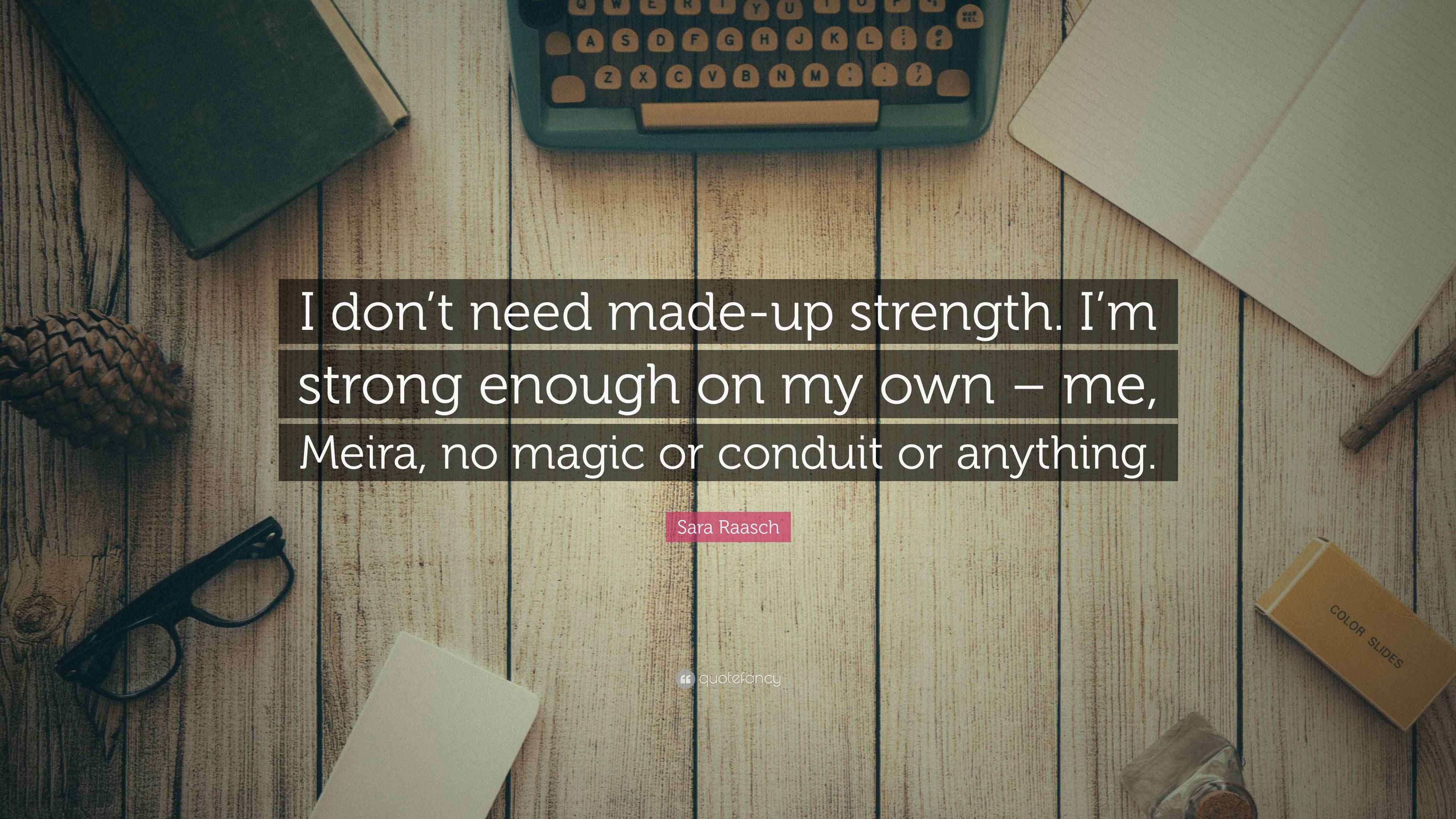 Sara Raasch Quote: “I don’t need made-up strength. I’m strong enough on ...