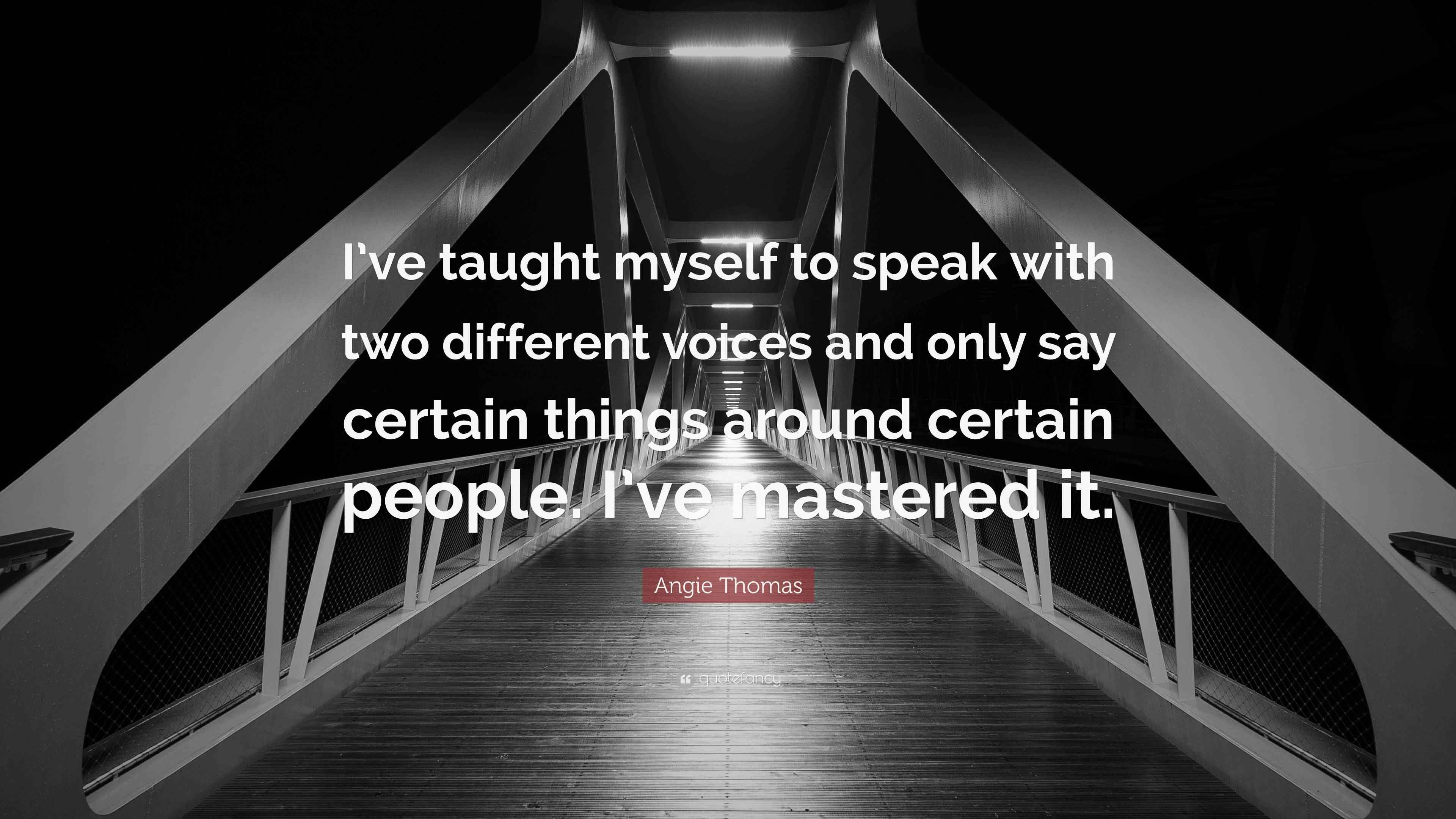 Angie Thomas Quote: “I’ve taught myself to speak with two different ...