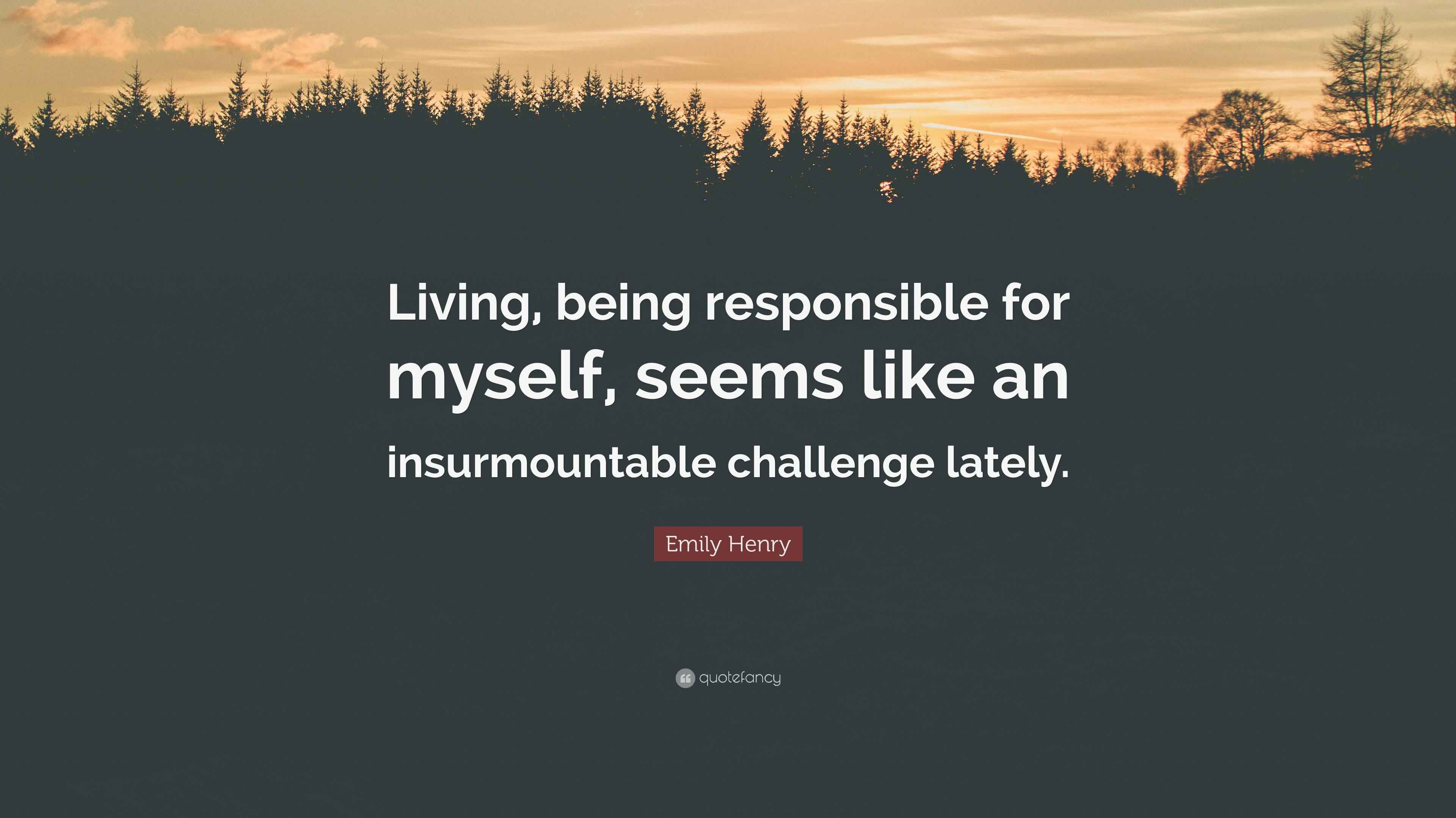 Emily Henry Quote: “Living, being responsible for myself, seems like an ...