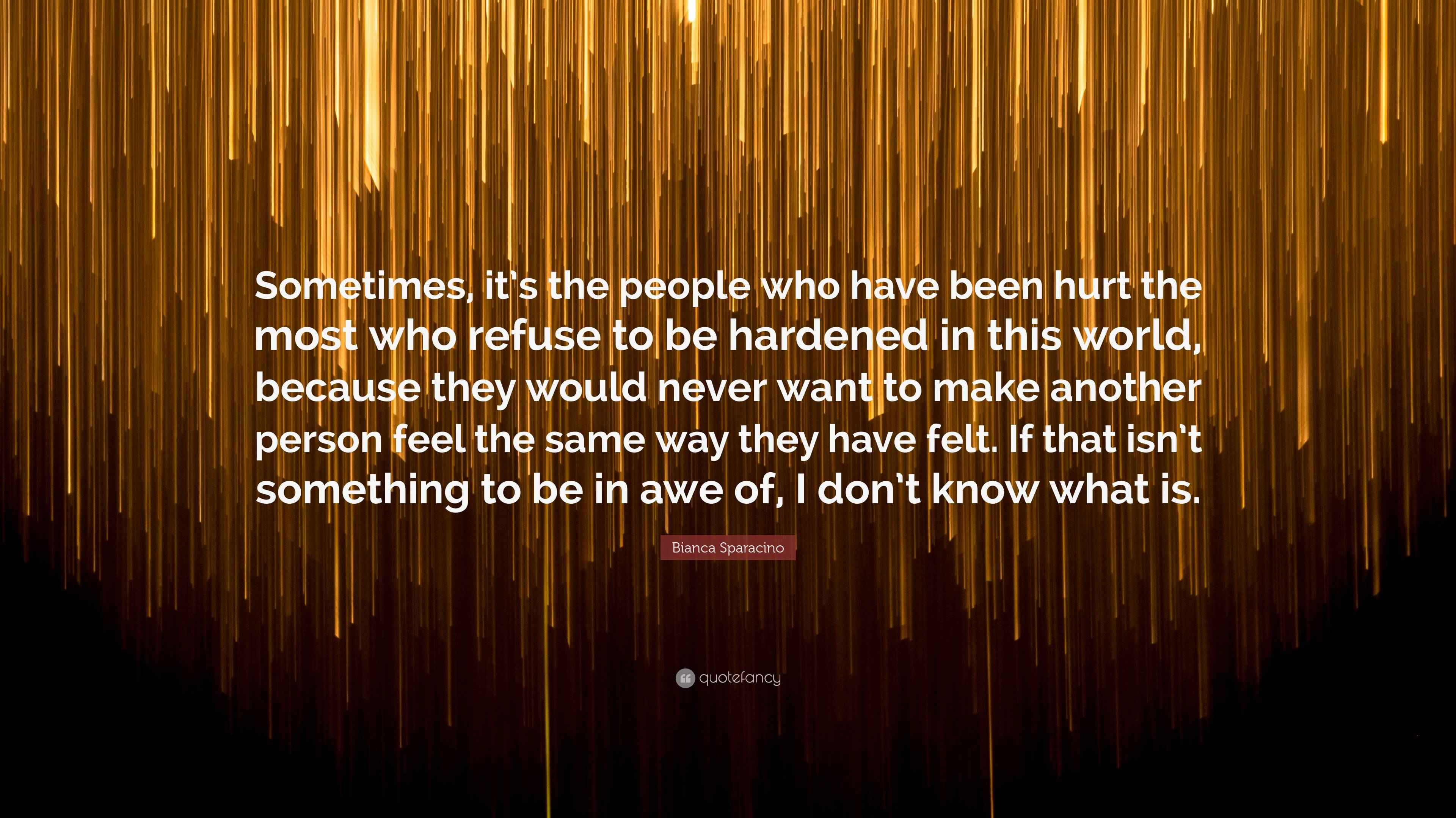Bianca Sparacino Quote: “Sometimes, it’s the people who have been hurt ...