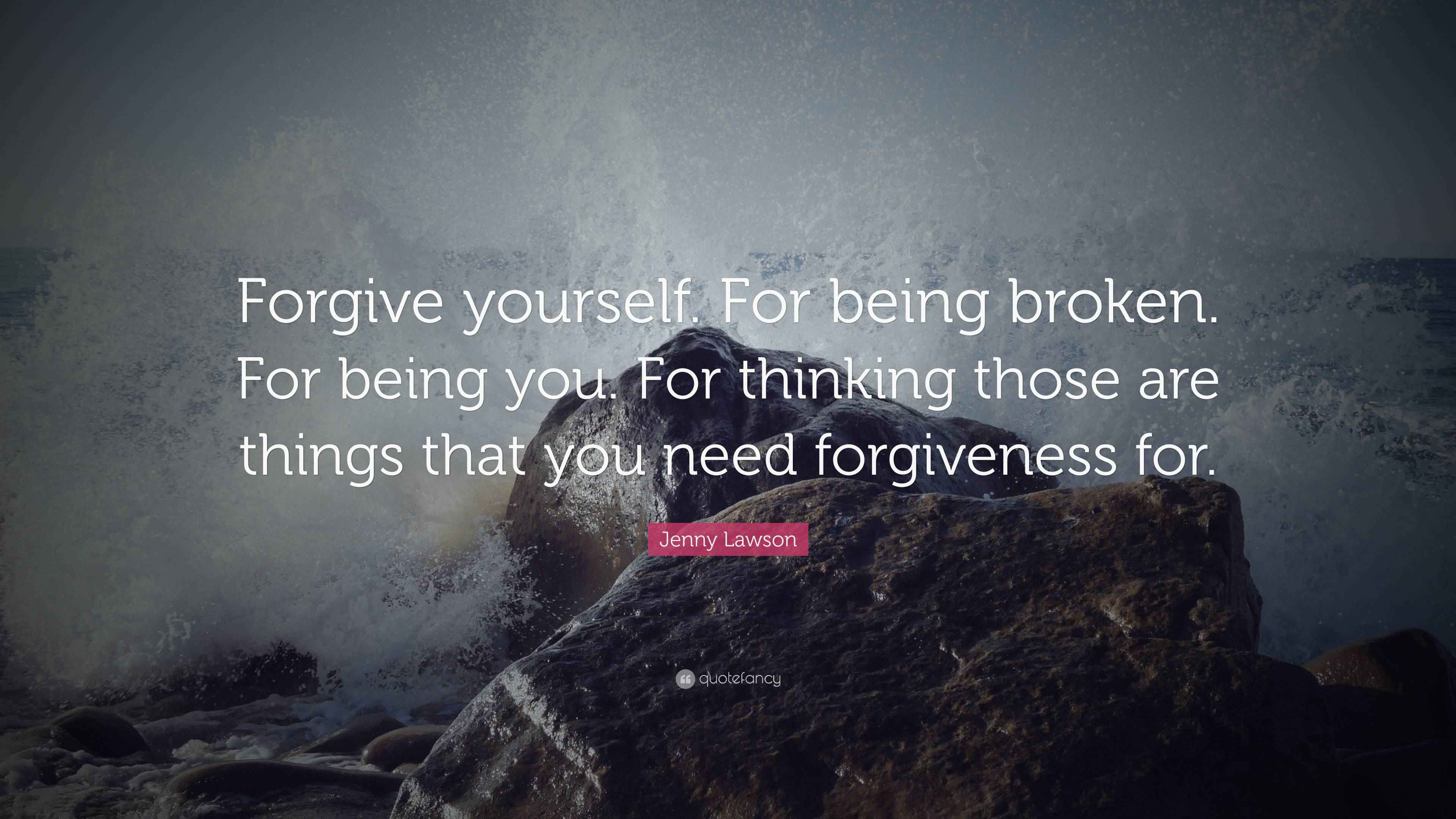 Jenny Lawson Quote: “Forgive yourself. For being broken. For being you ...