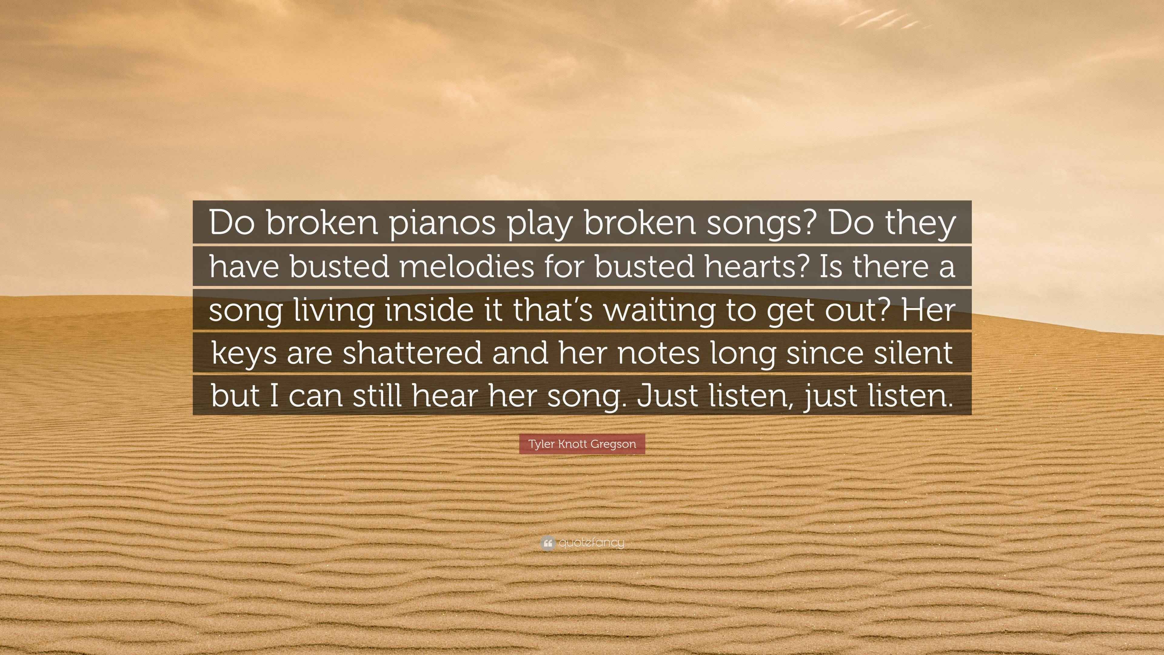 Tyler Knott Gregson Quote: “Do broken pianos play broken songs? Do they ...