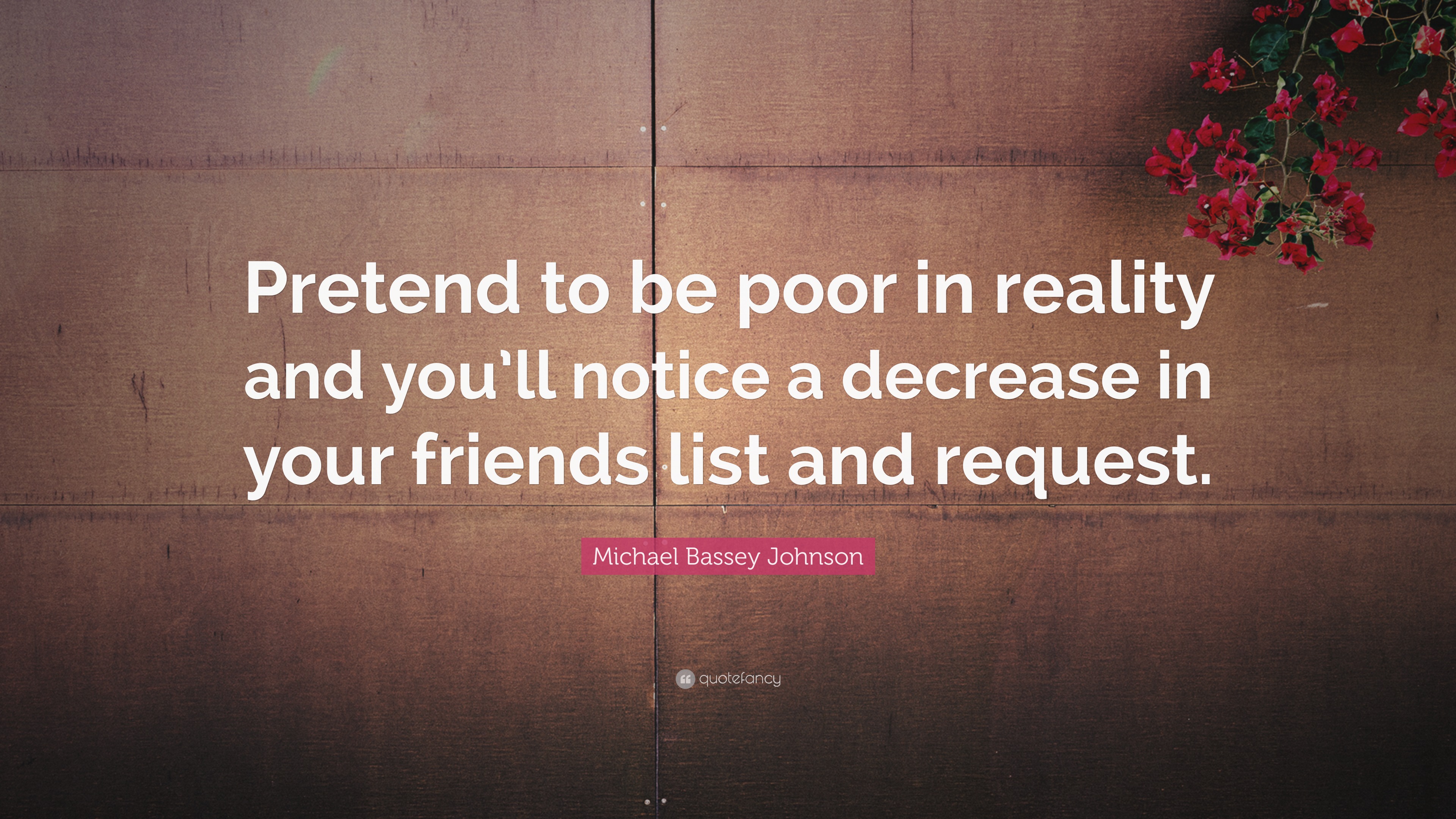 Michael Bassey Johnson Quote: “Pretend to be poor in reality and you’ll ...