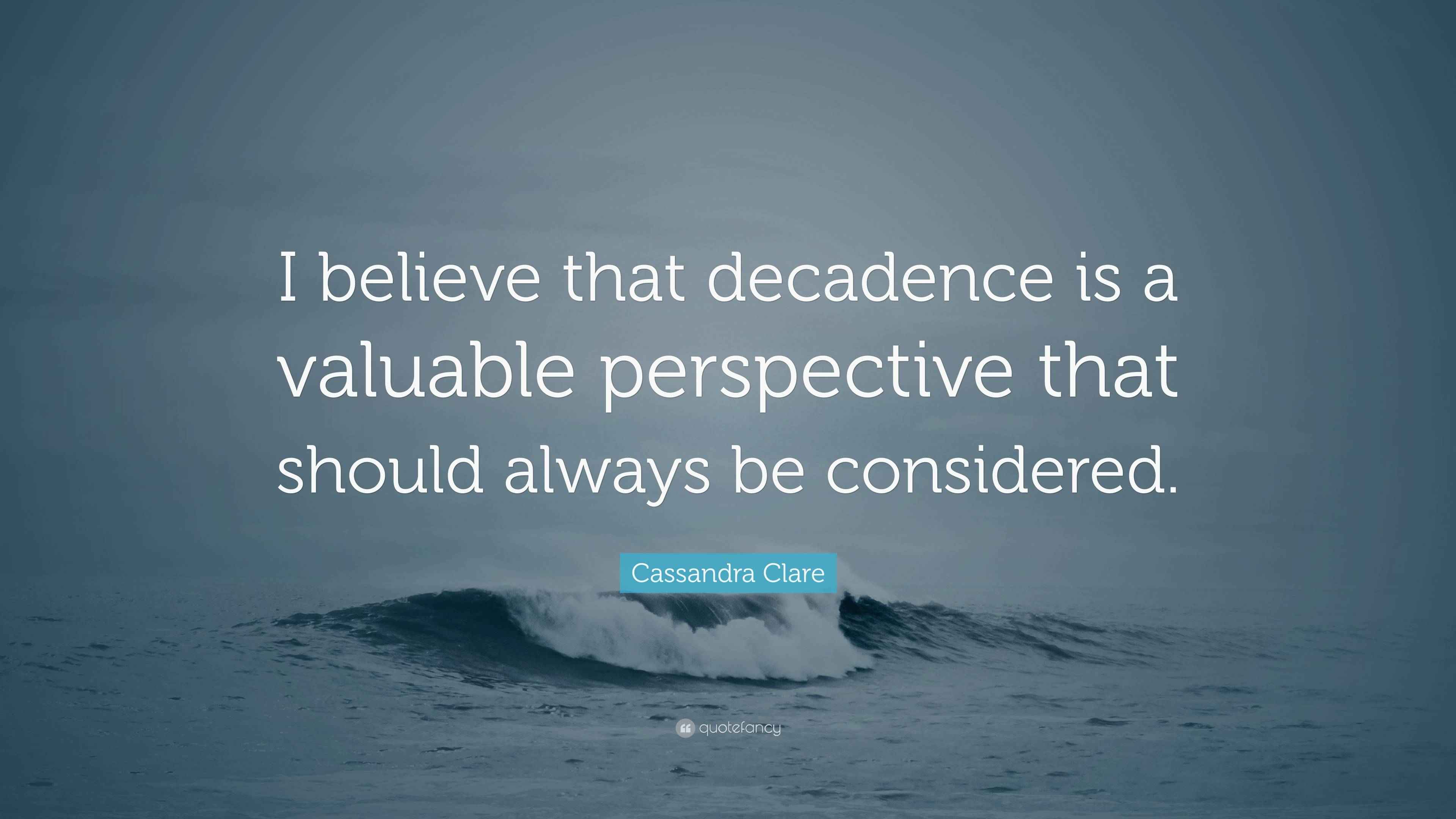 Cassandra Clare Quote: “I believe that decadence is a valuable ...
