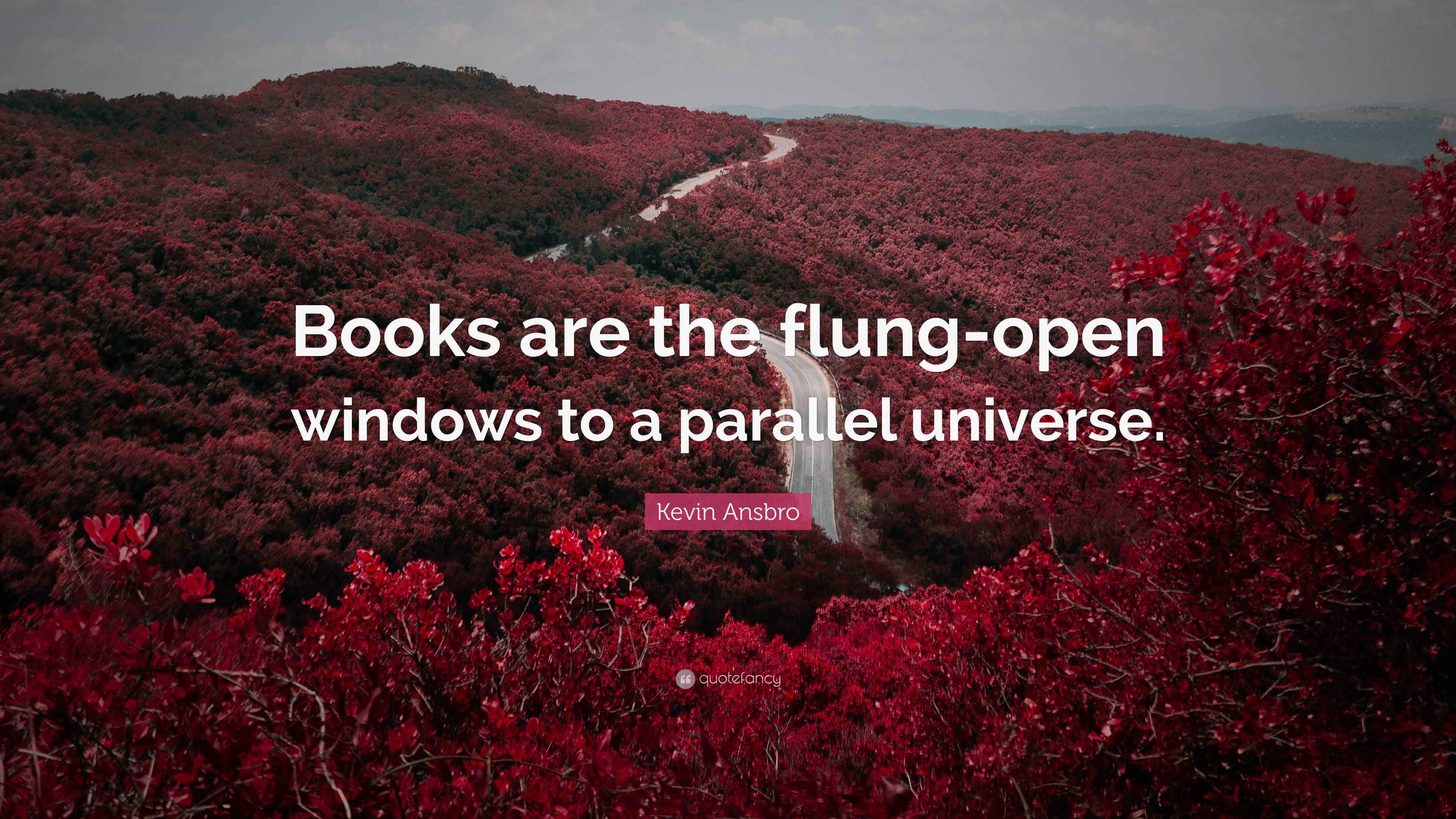 Kevin Ansbro Quote: “Books are the flung-open windows to a parallel ...