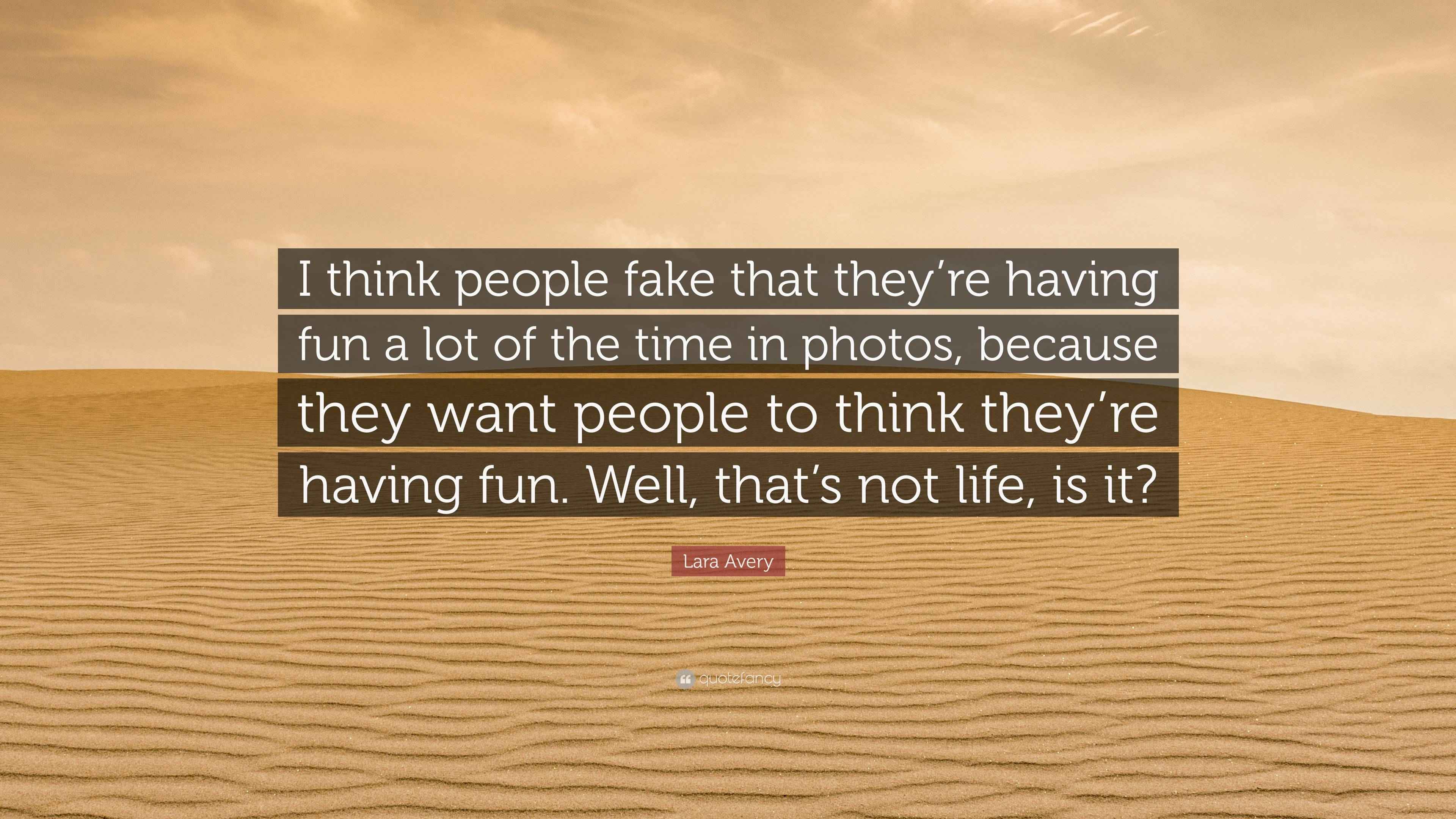 Lara Avery Quote: “I think people fake that they’re having fun a lot of ...