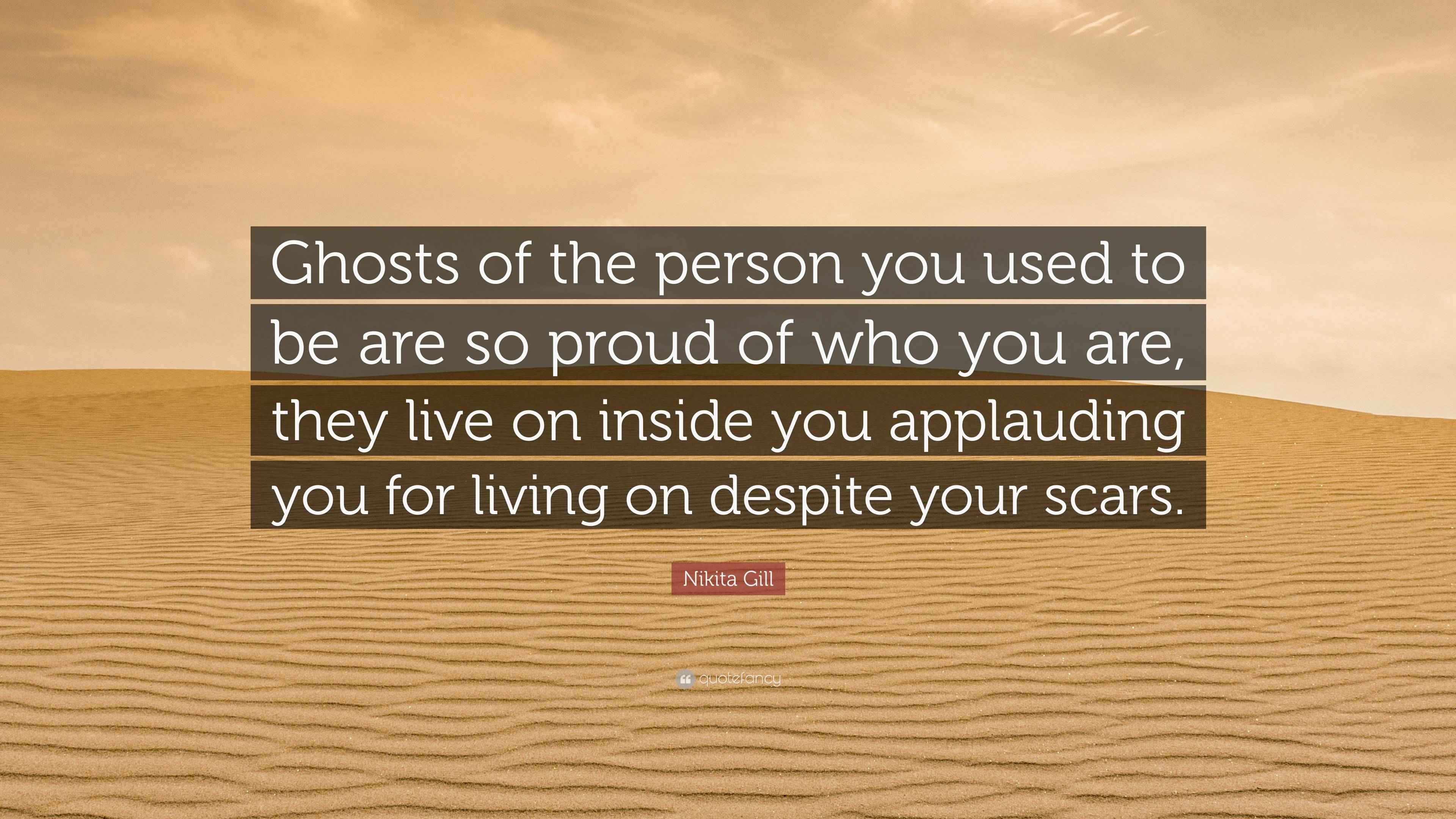 Nikita Gill Quote: “Ghosts of the person you used to be are so proud of ...