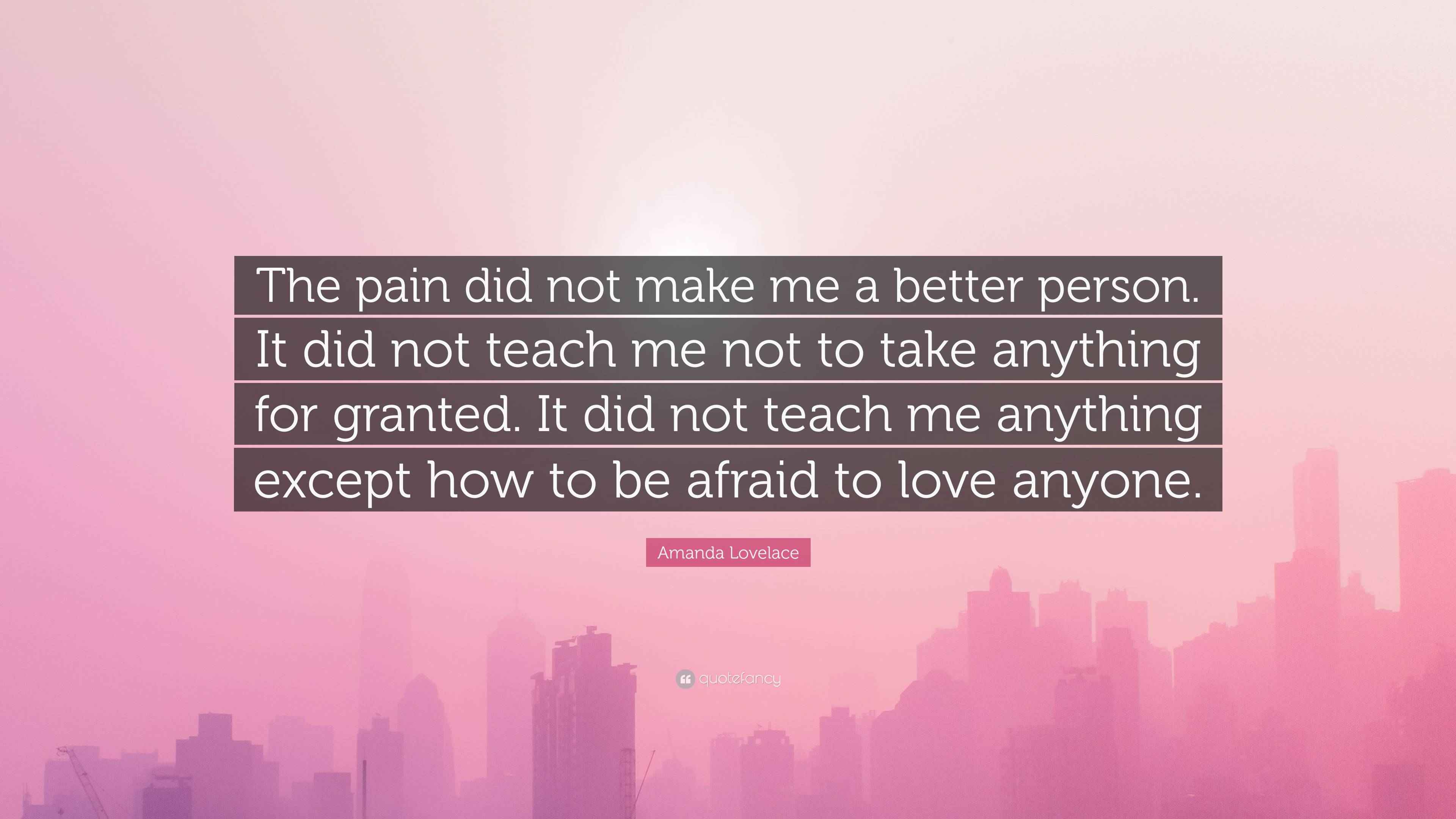 Amanda Lovelace Quote: “The pain did not make me a better person. It ...