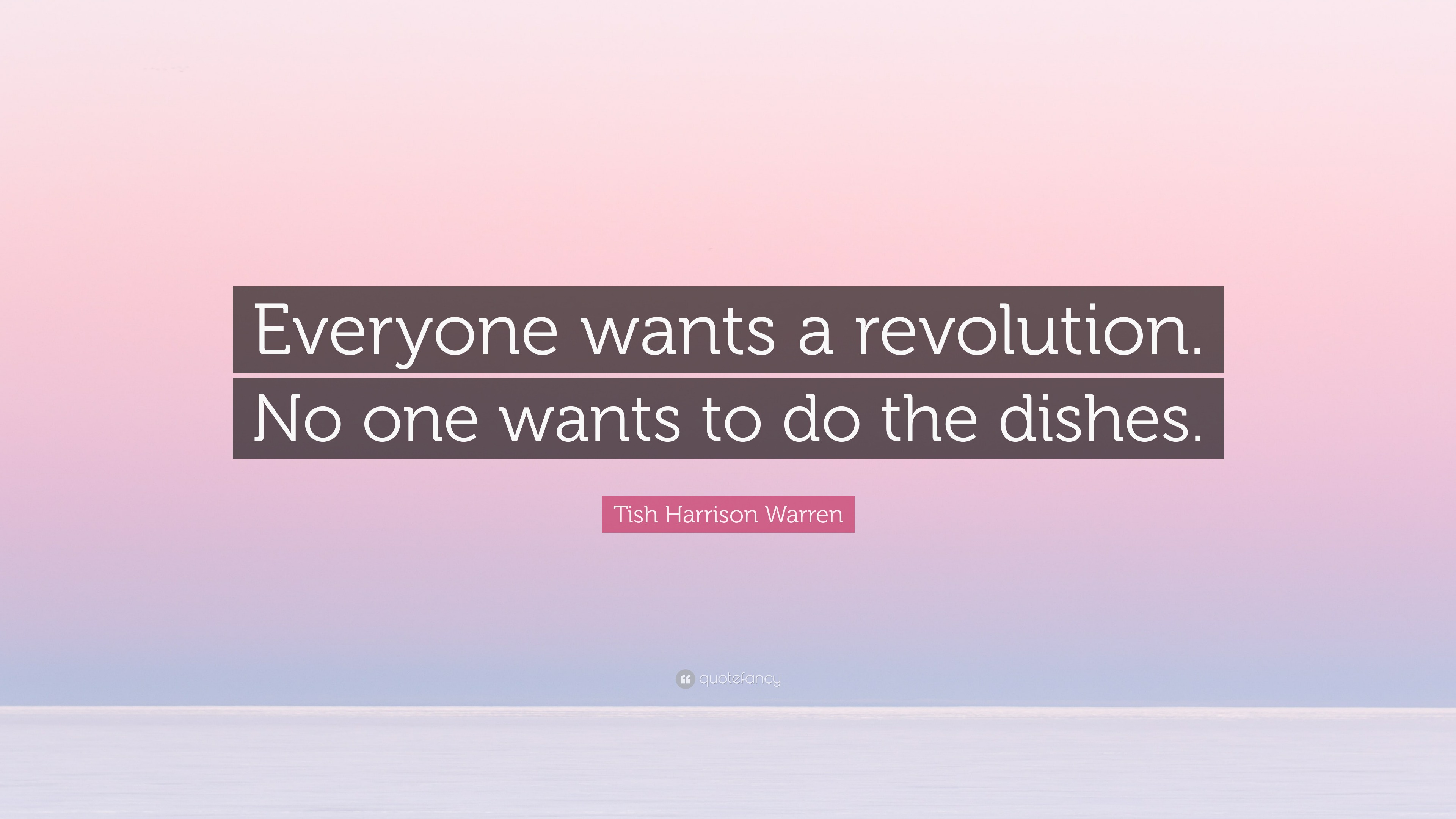 Tish Harrison Warren Quote: “Everyone wants a revolution. No one wants to do the dishes.”